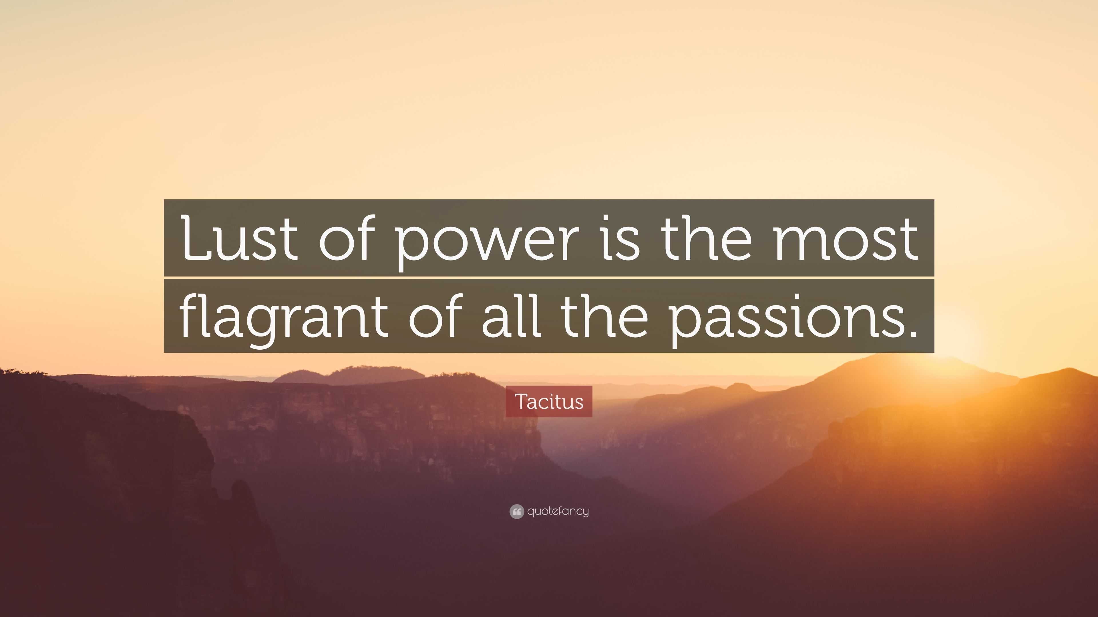 Tacitus Quote: “Lust of power is the most flagrant of all the passions.”