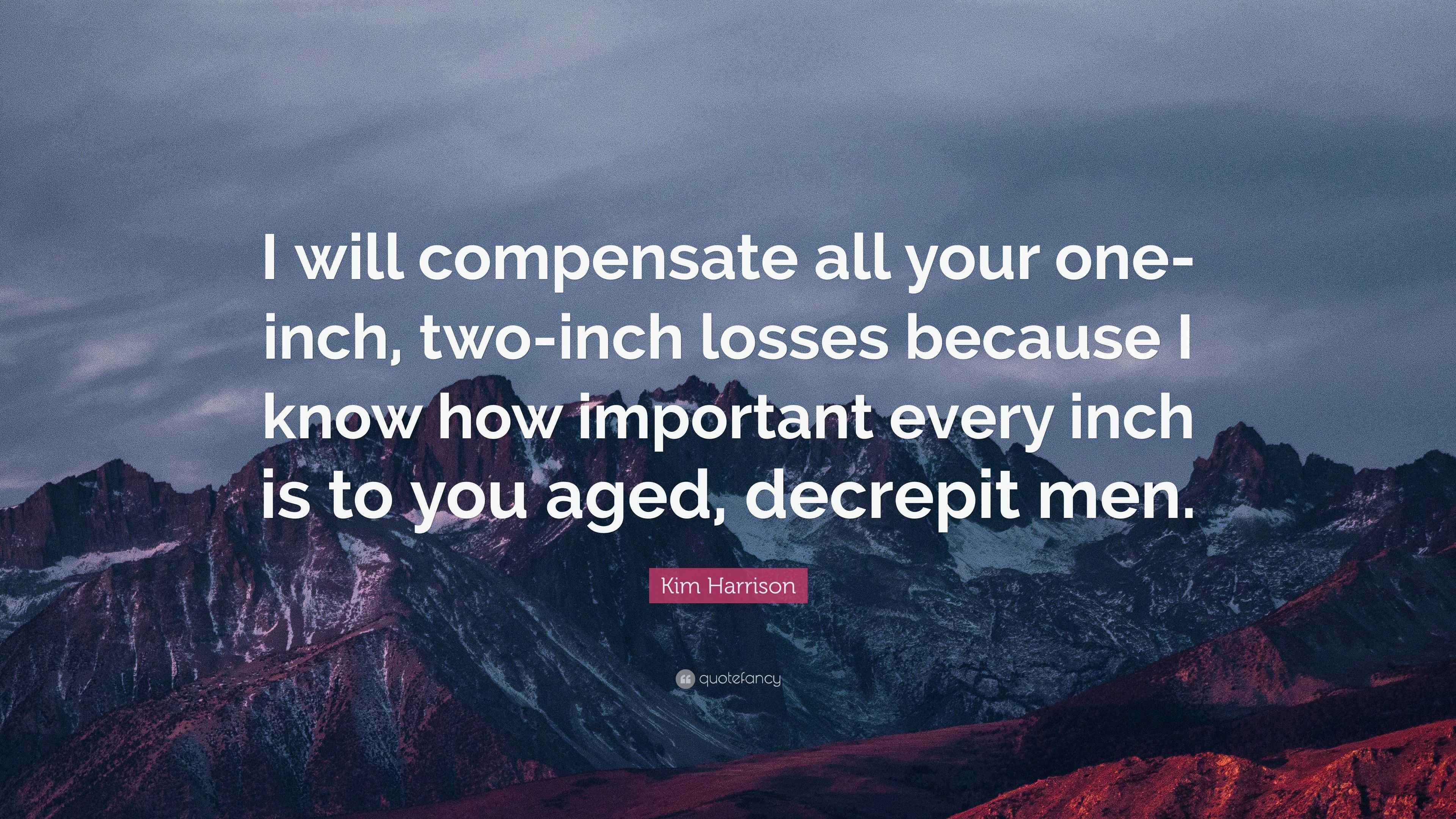 Kim Harrison Quote: “I will compensate all your one-inch, two-inch ...
