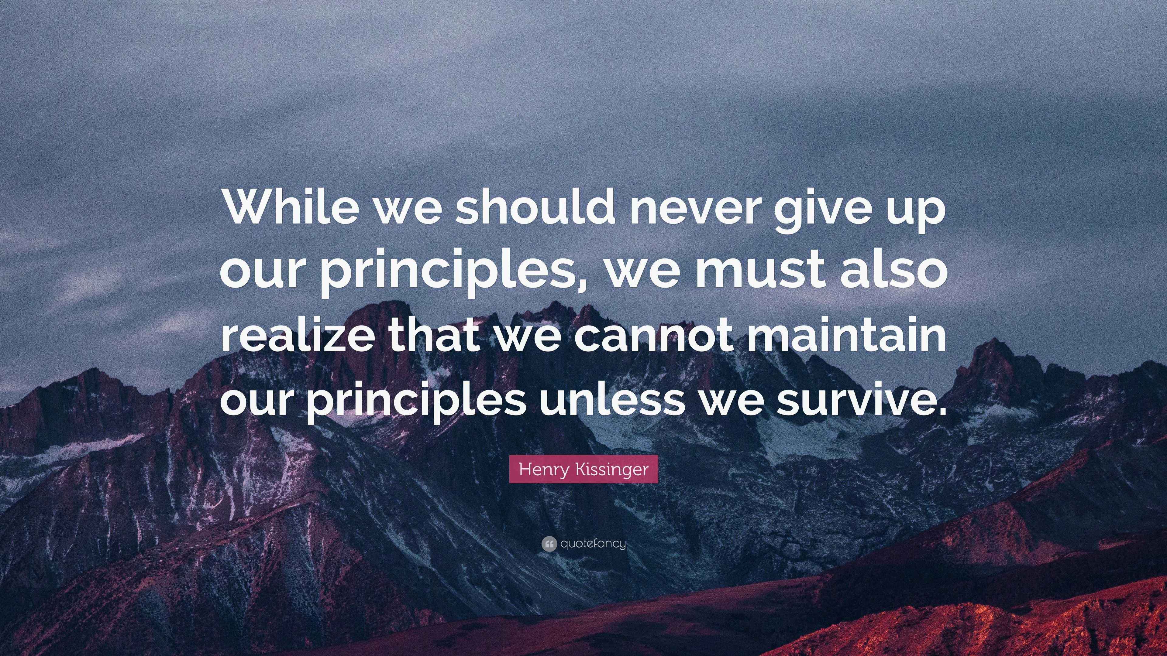 Henry Kissinger Quote: “While we should never give up our principles ...