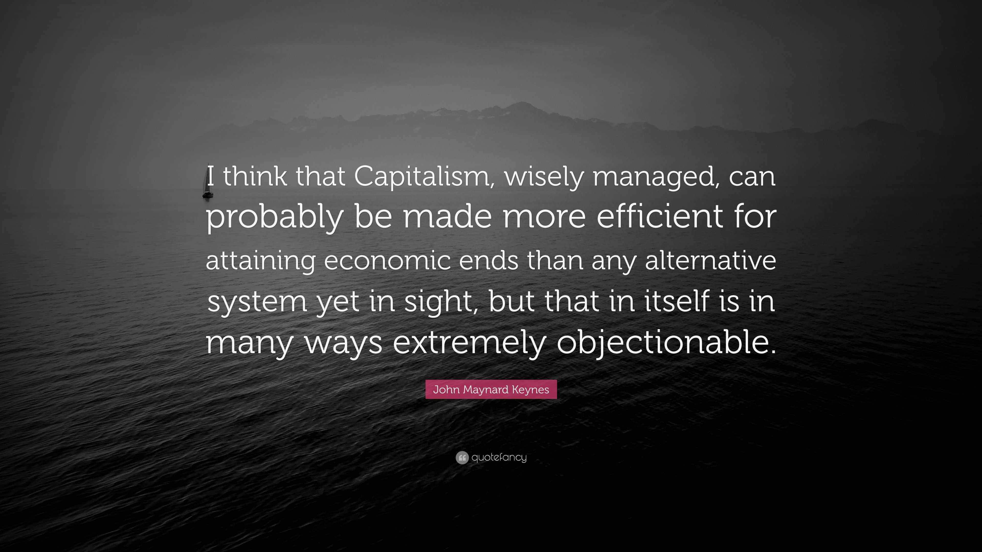 John Maynard Keynes Quote: “I think that Capitalism, wisely managed ...