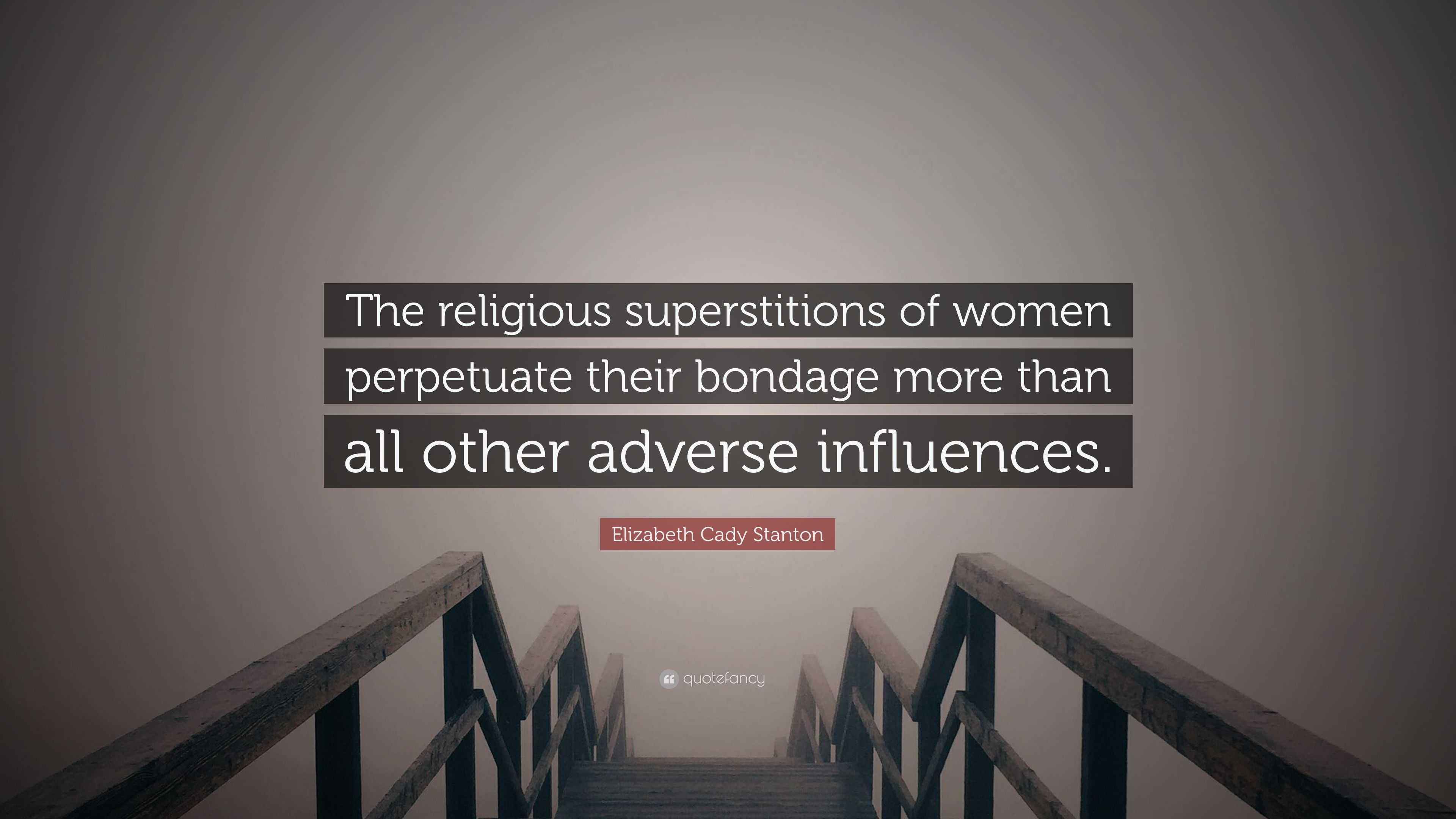 Elizabeth Cady Stanton Quote: “The religious superstitions of women ...