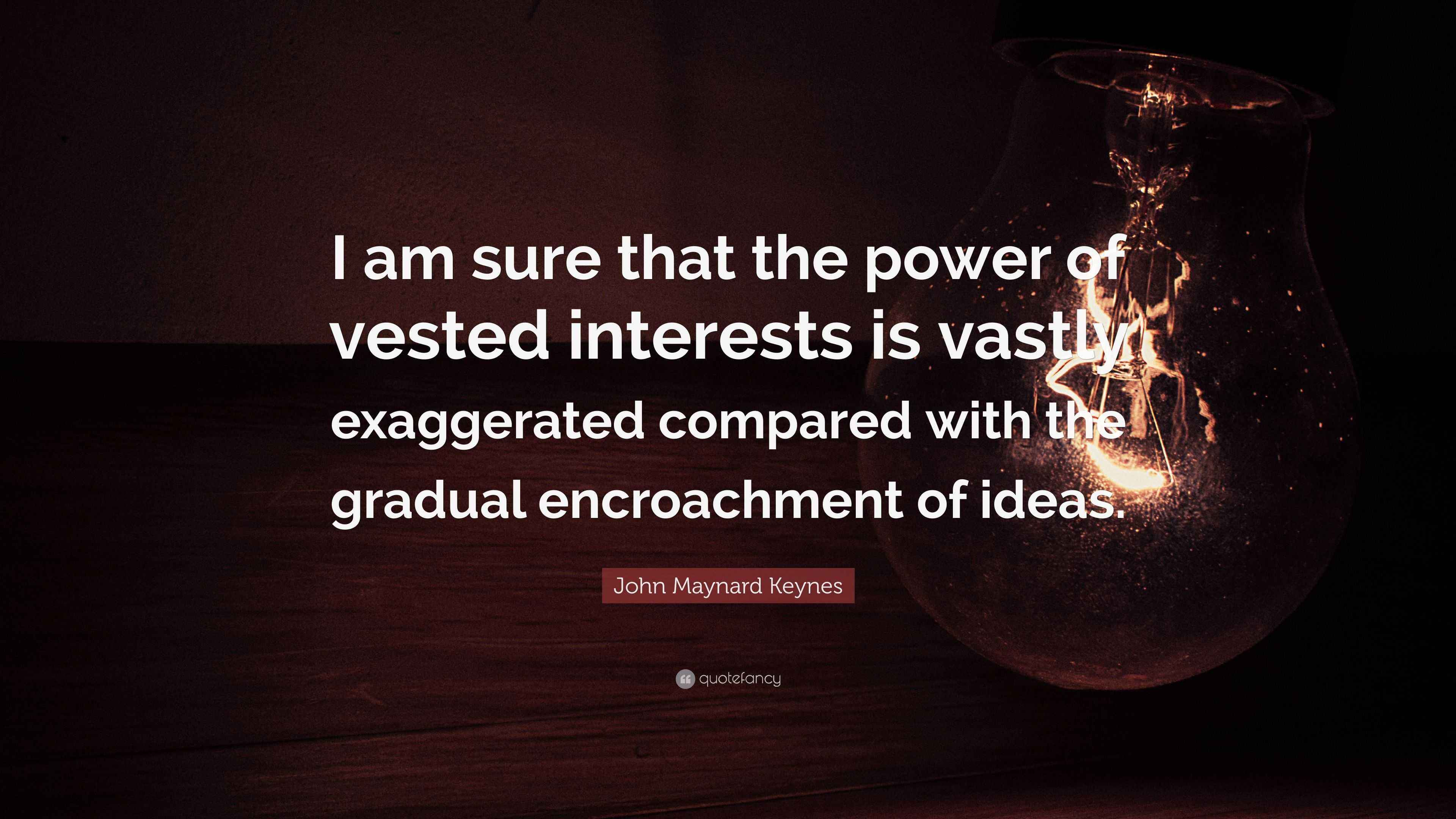John Maynard Keynes Quote: “I am sure that the power of vested ...