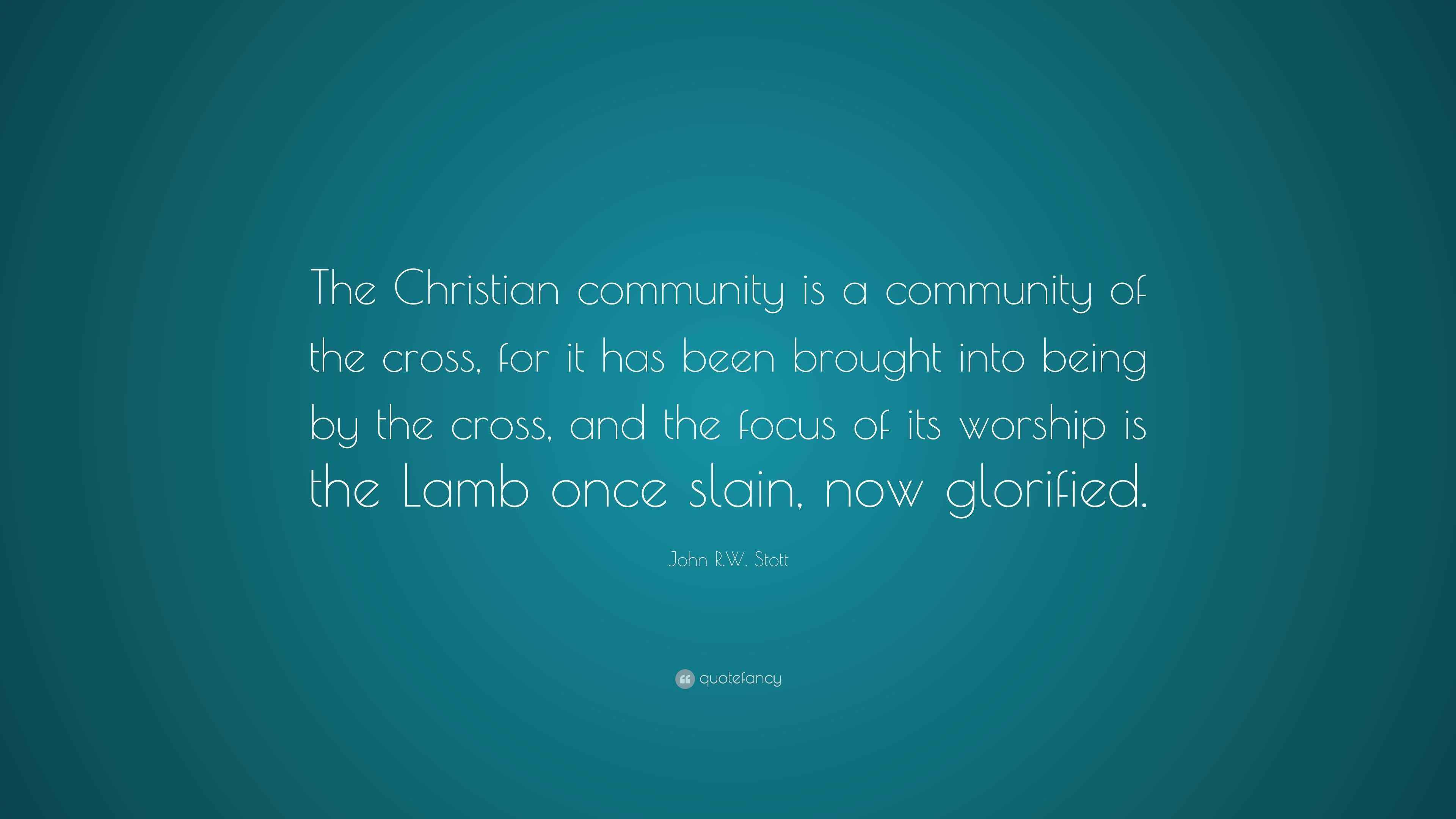 John R.W. Stott Quote: “The Christian community is a community of the ...