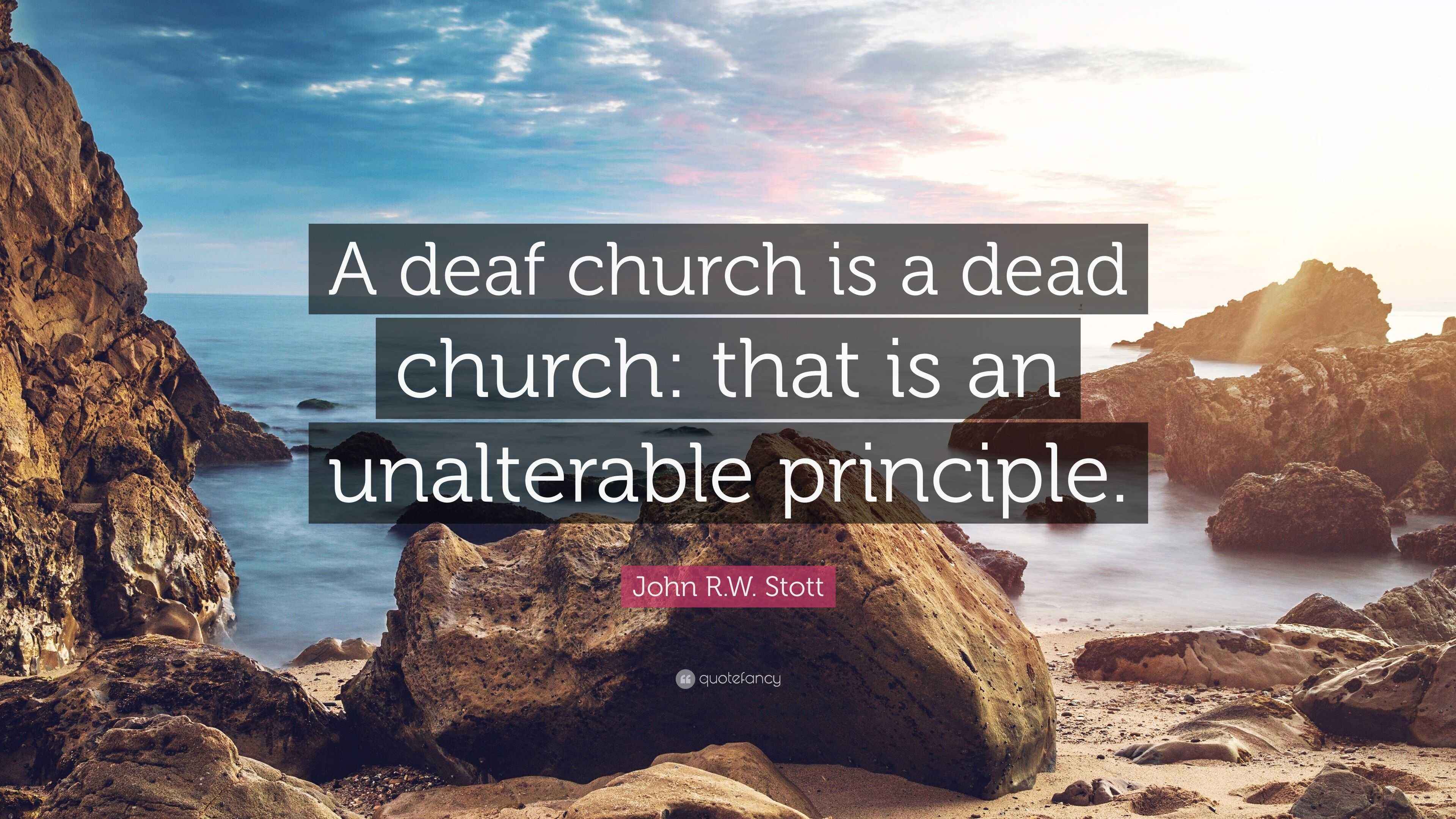 John R.W. Stott Quote: “A deaf church is a dead church: that is an ...
