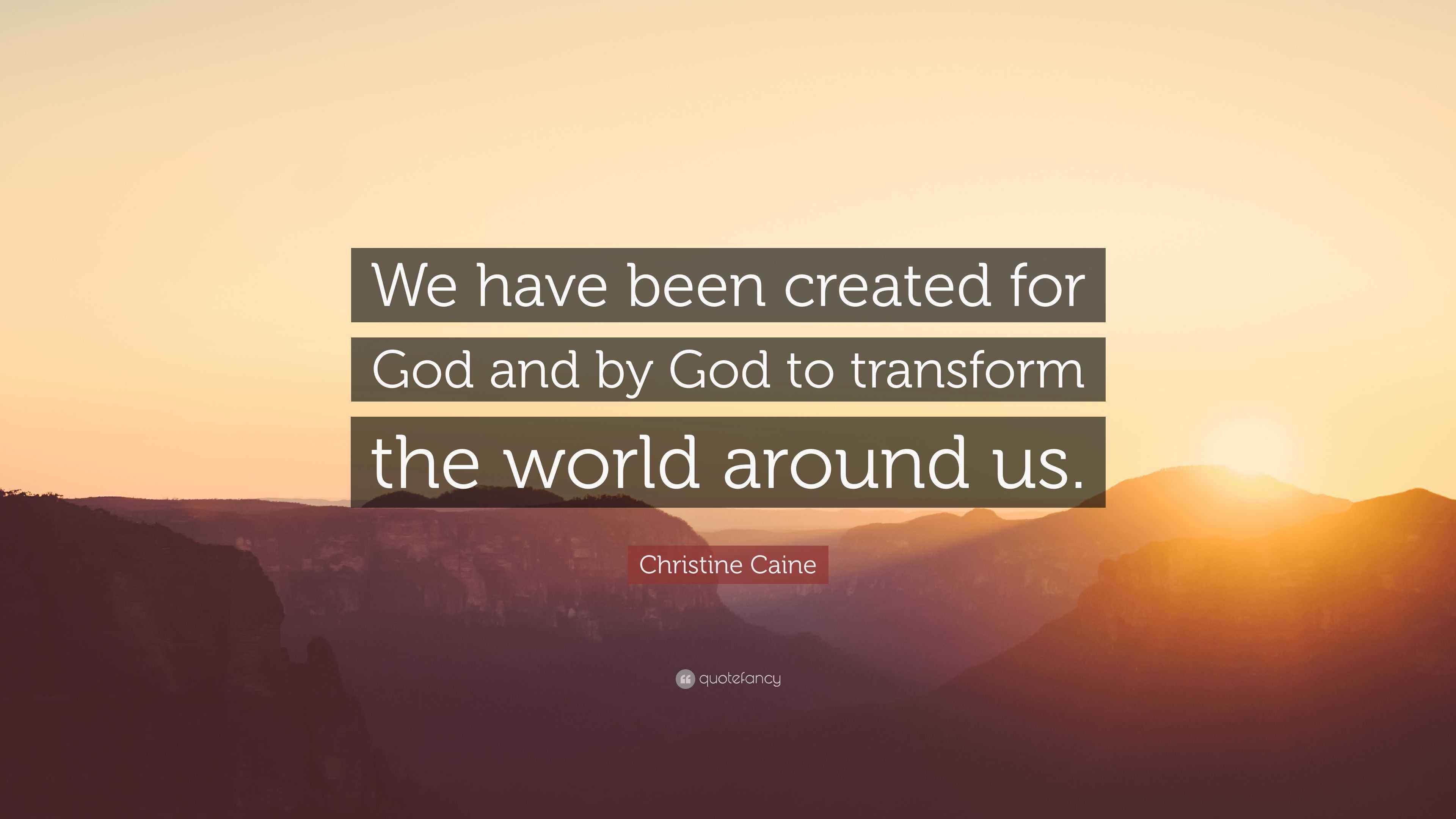 Christine Caine Quote: “We have been created for God and by God to ...