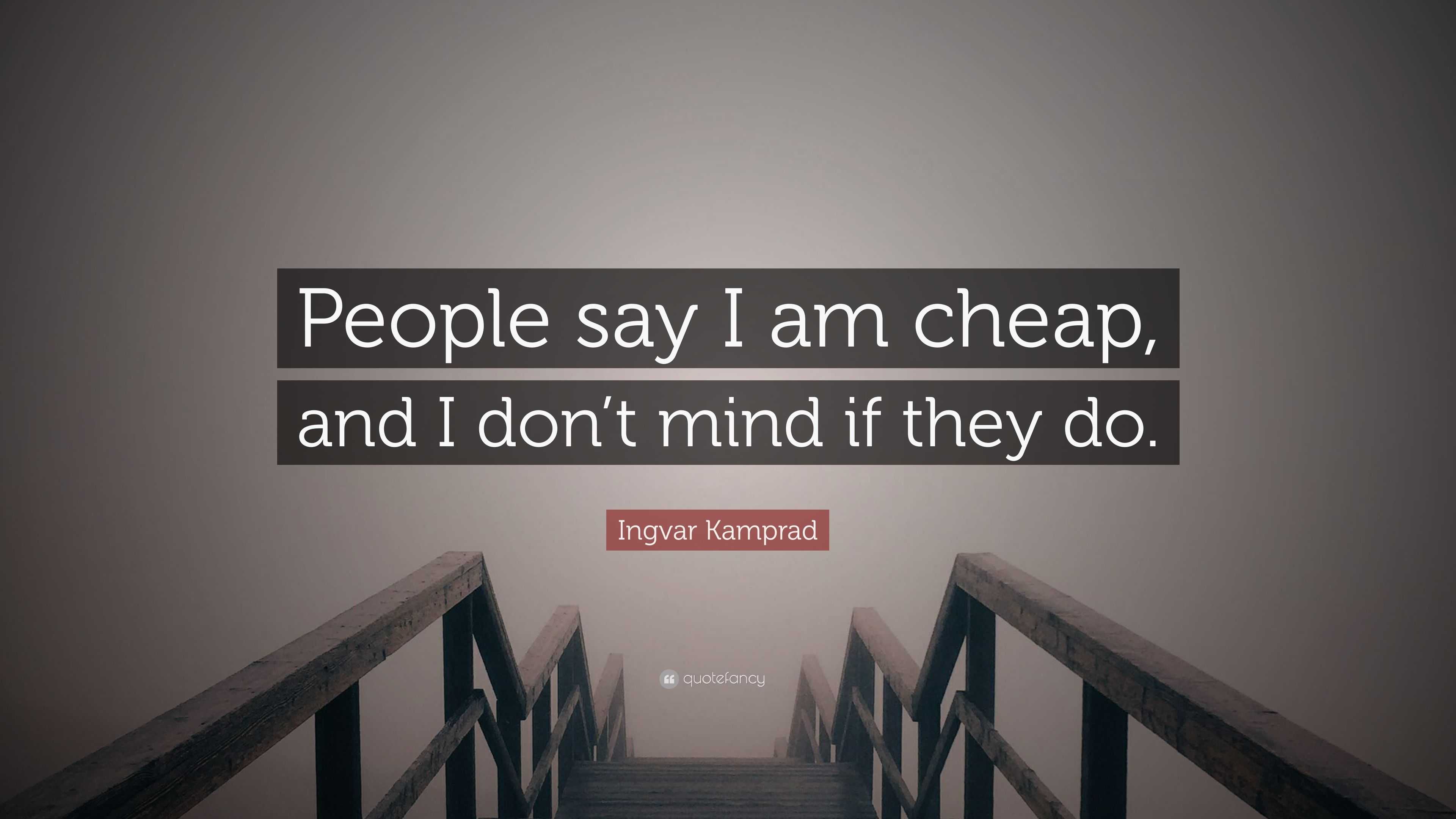 Ingvar Kamprad Quote: “People say I am cheap, and I don’t mind if they do.”