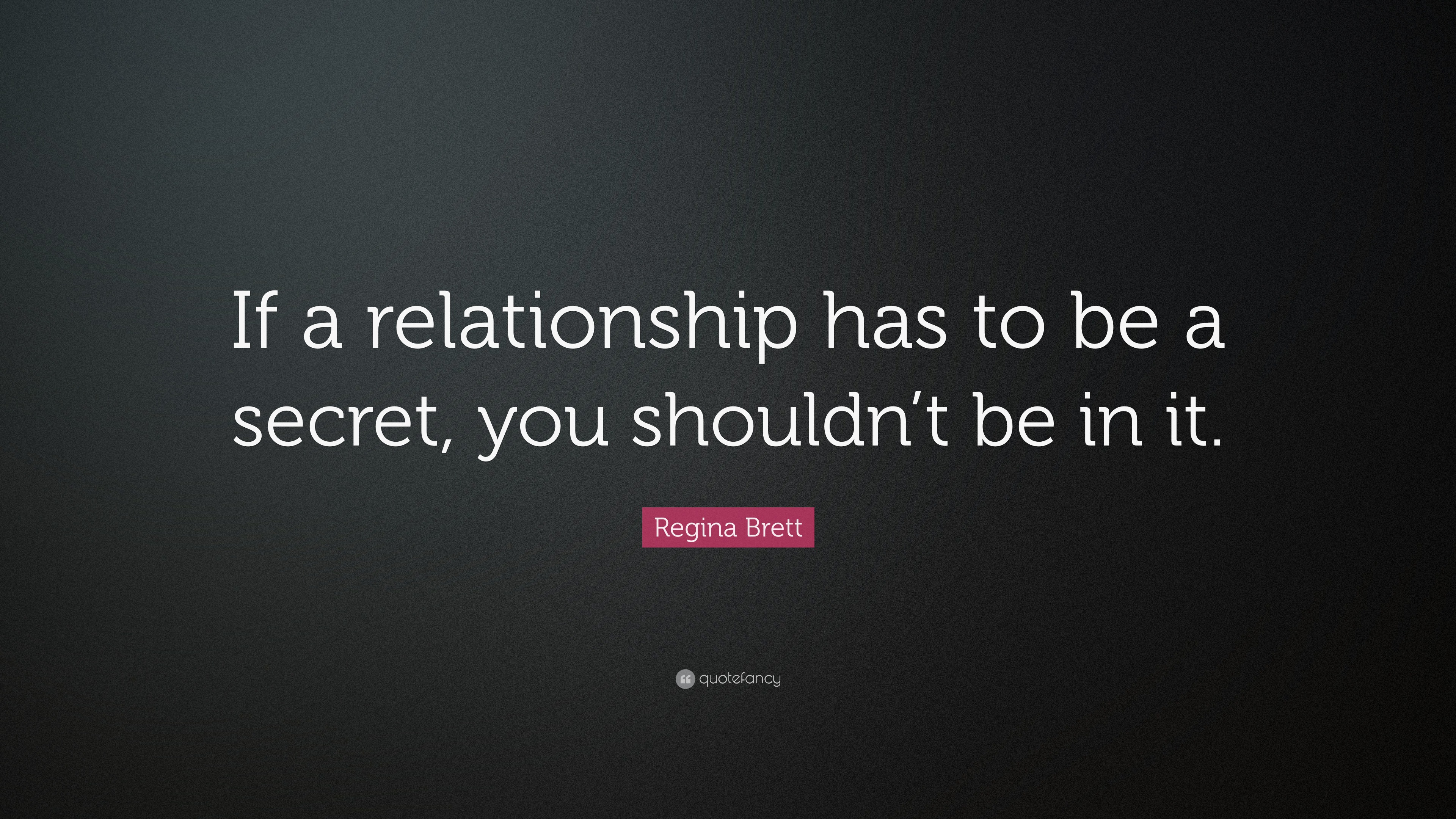 Regina Brett Quote: “If a relationship has to be a secret, you shouldn ...