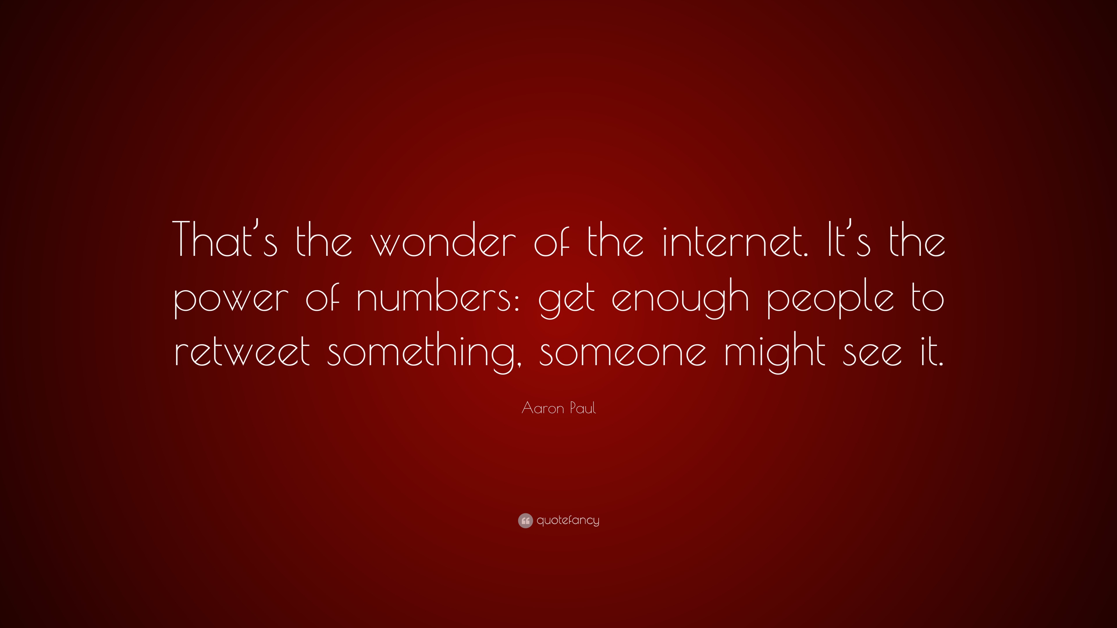 Aaron Paul Quote: “That’s the wonder of the internet. It’s the power of ...