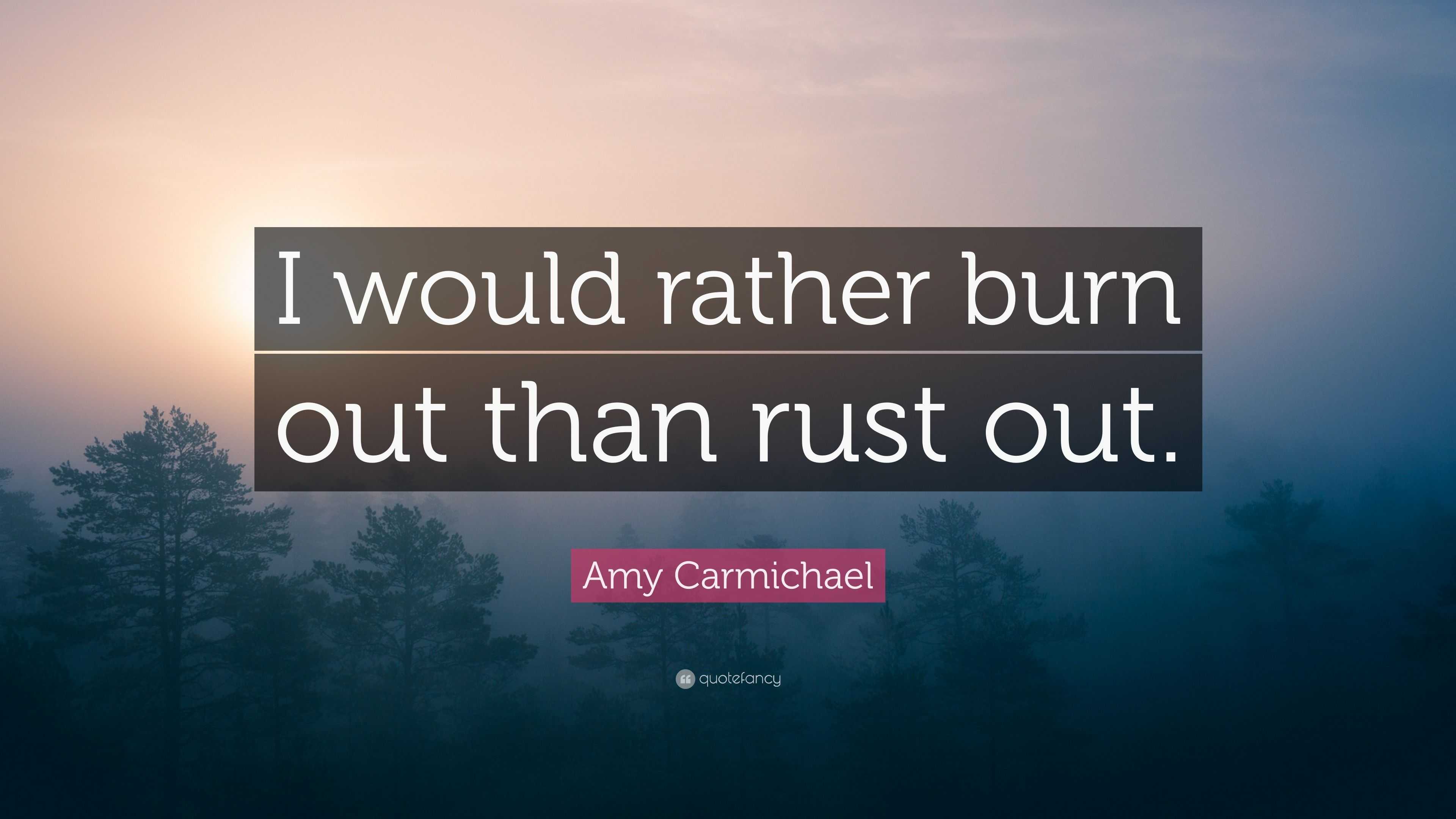 Amy Carmichael Quote: “I would rather burn out than rust out.”