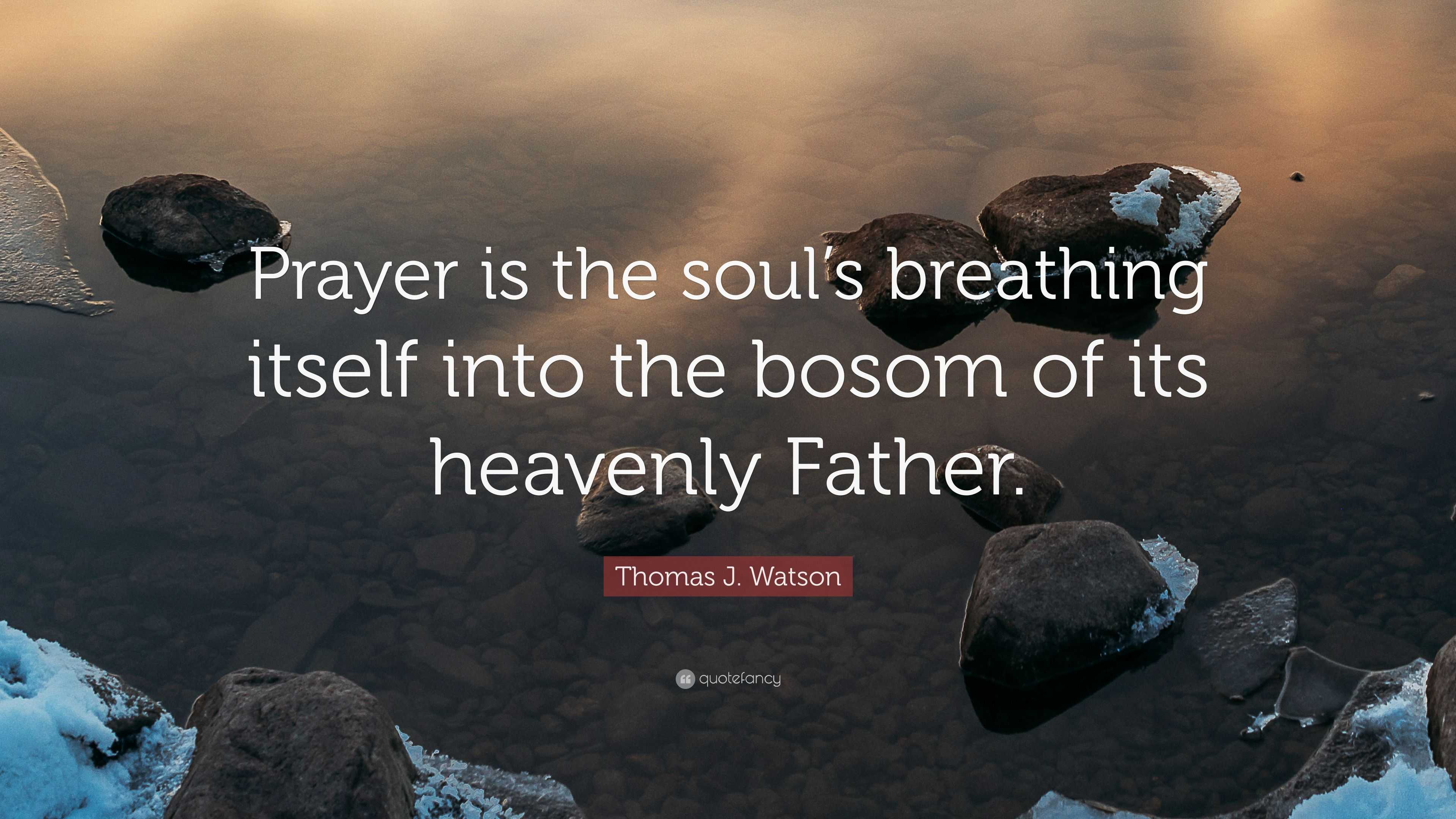 Thomas J. Watson Quote: “Prayer is the soul’s breathing itself into the ...