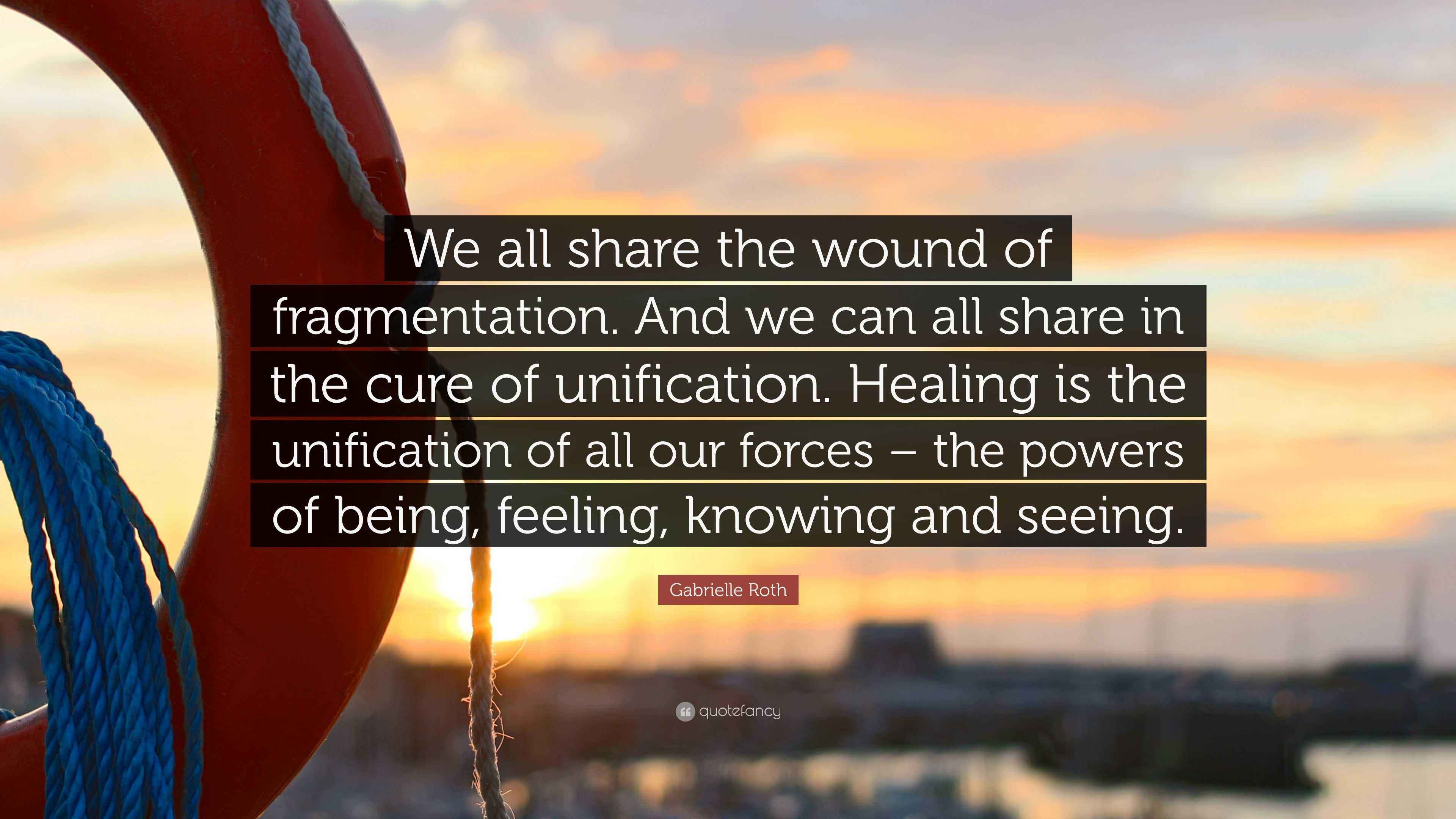 Gabrielle Roth Quote: “We all share the wound of fragmentation. And we ...