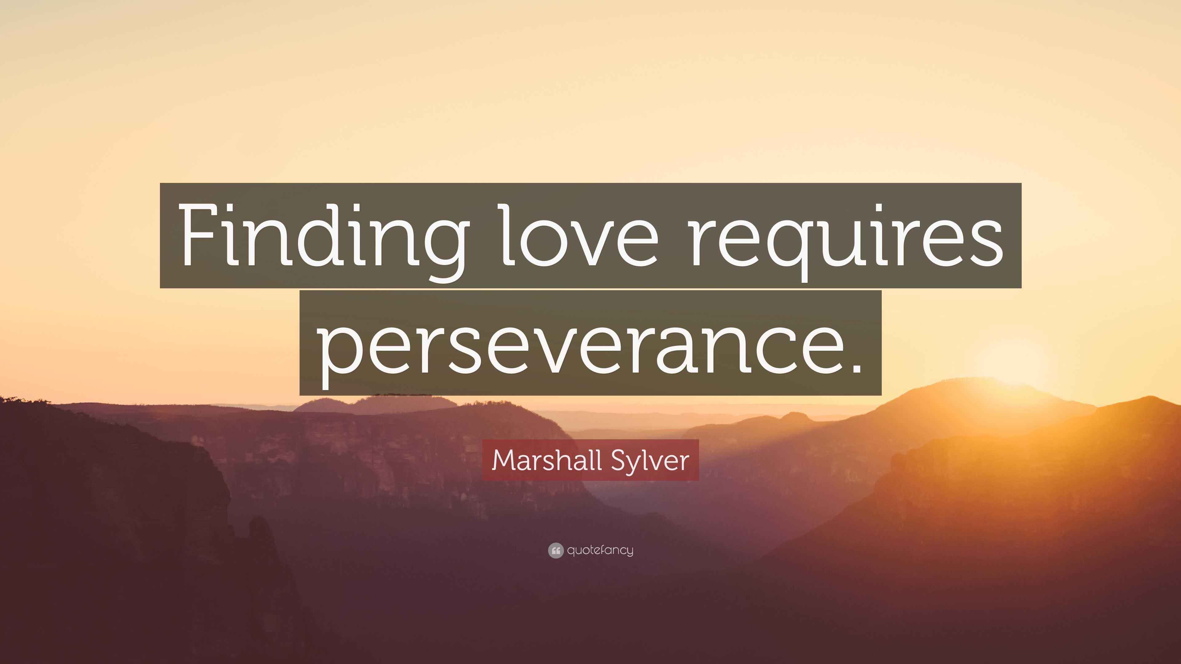 Marshall Sylver Quote: “Finding love requires perseverance.”