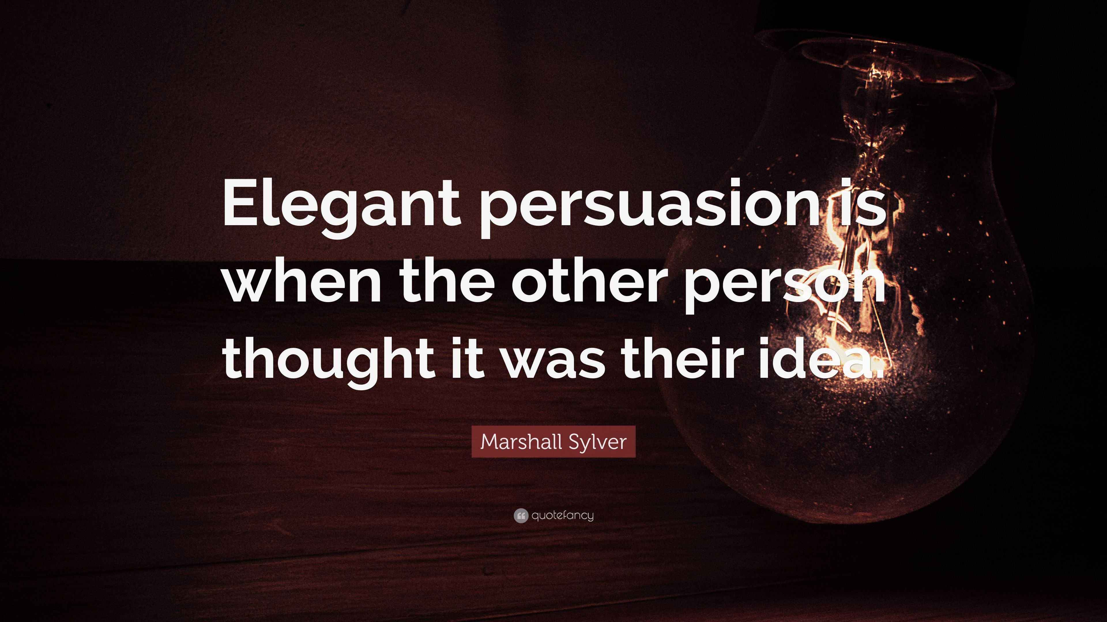 Marshall Sylver Quote: “Elegant persuasion is when the other person ...