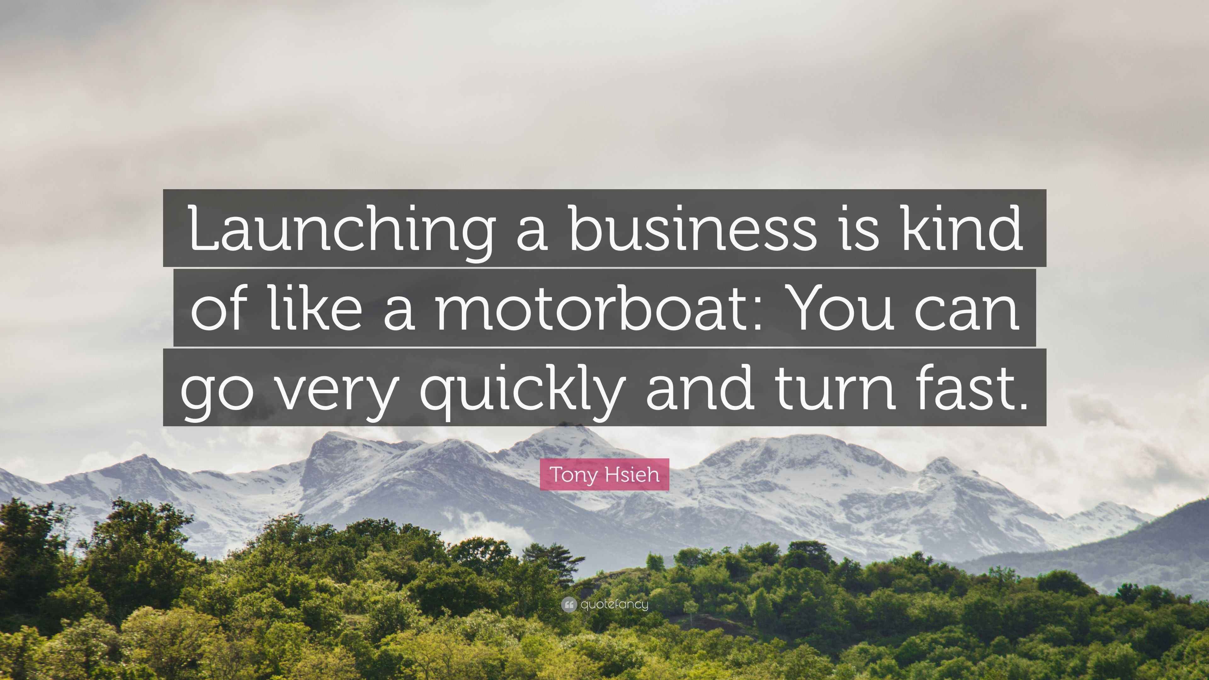 Tony Hsieh Quote: “Launching a business is kind of like a motorboat ...