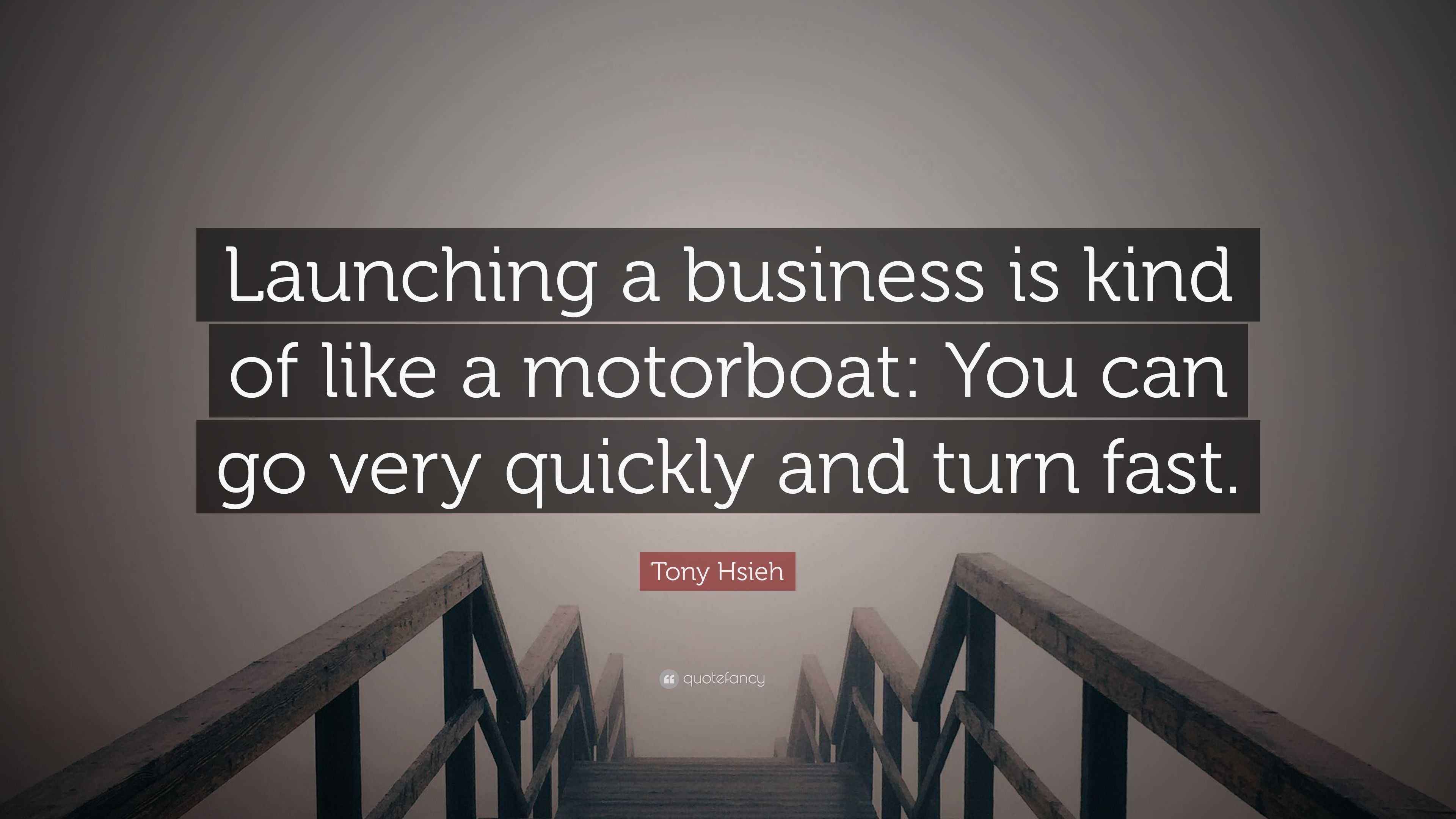 Tony Hsieh Quote: “Launching a business is kind of like a motorboat ...
