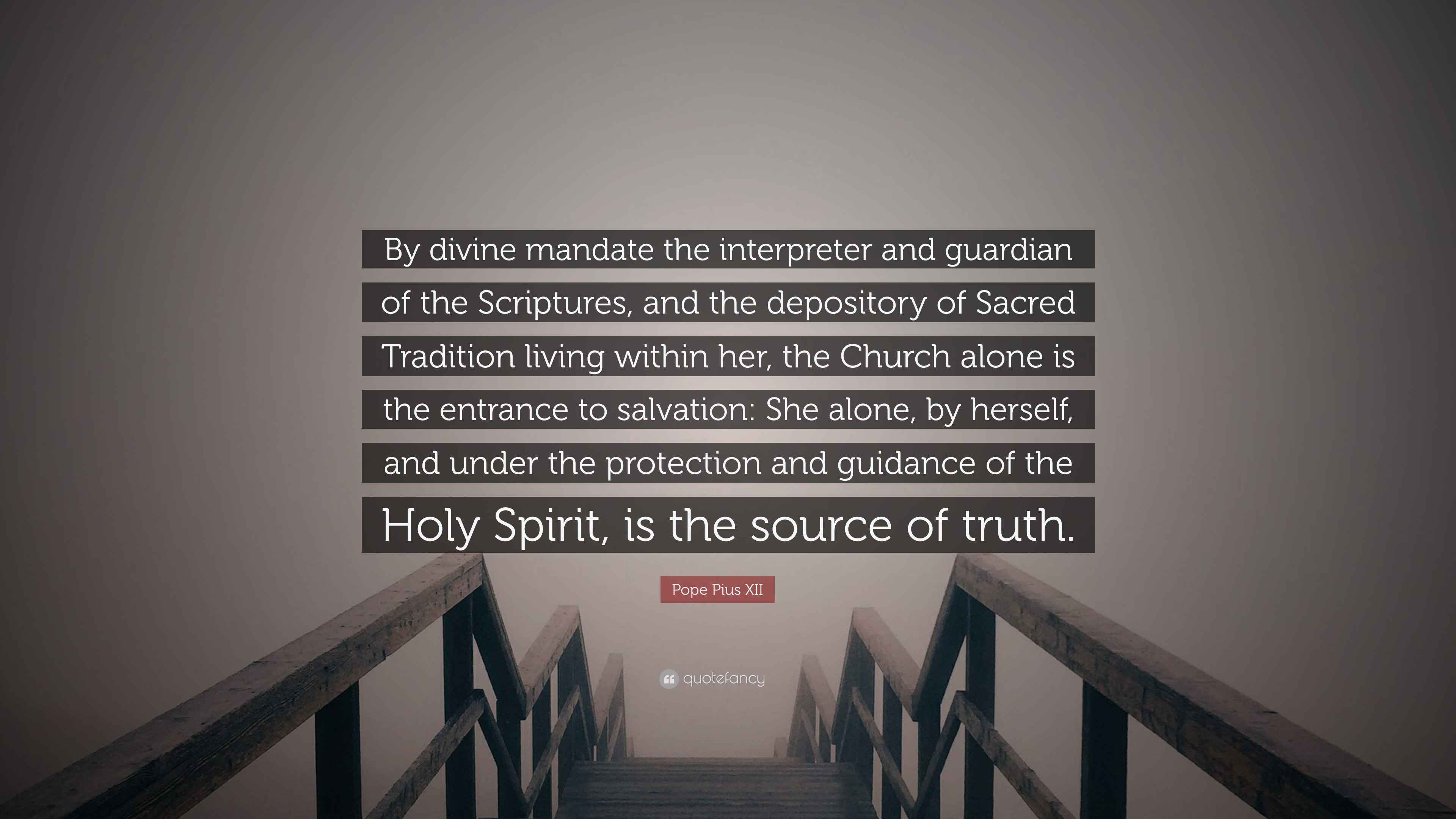 Pope Pius XII Quote: “By divine mandate the interpreter and guardian of ...