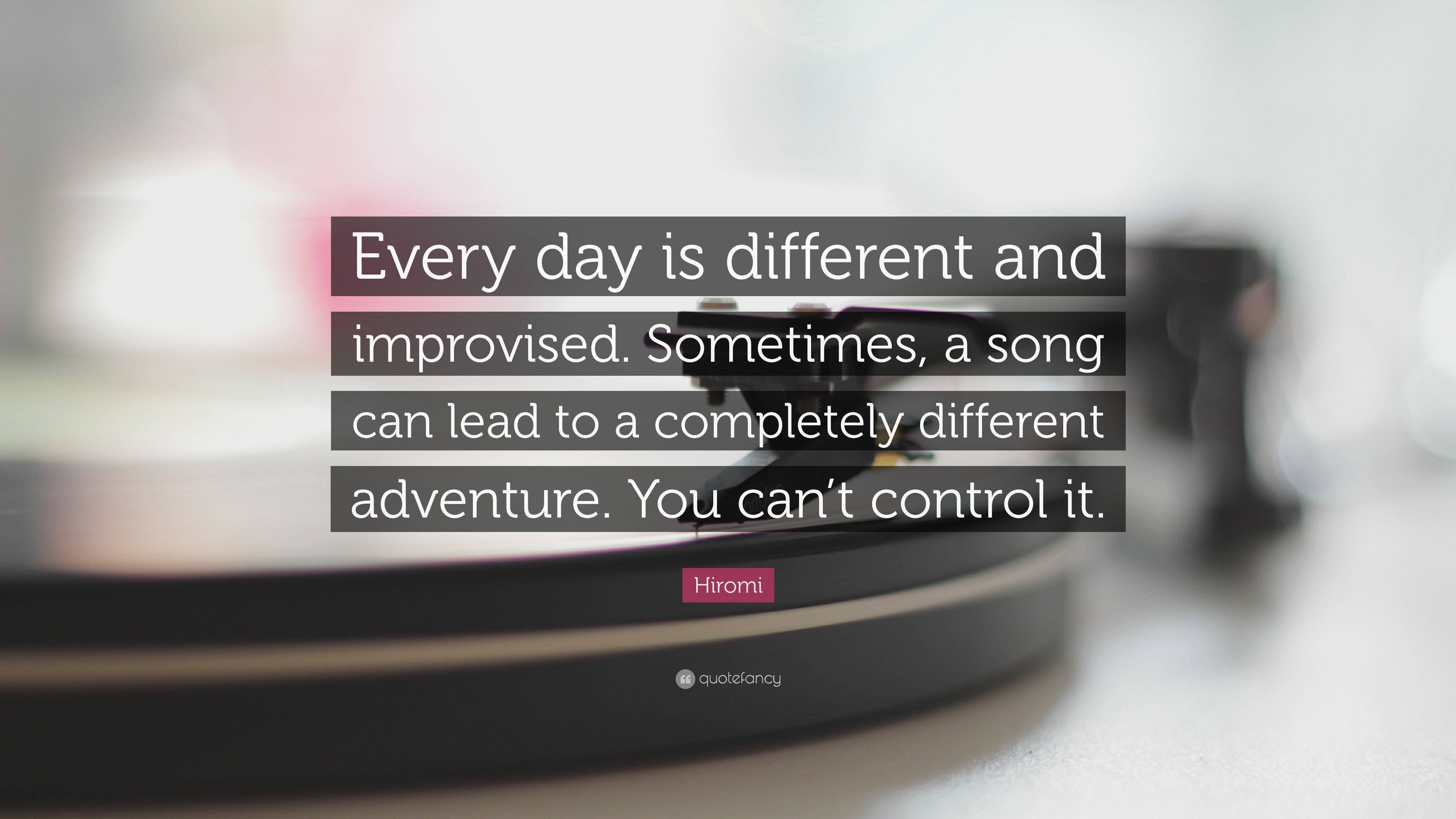 Hiromi Quote: “Every day is different and improvised. Sometimes, a song ...