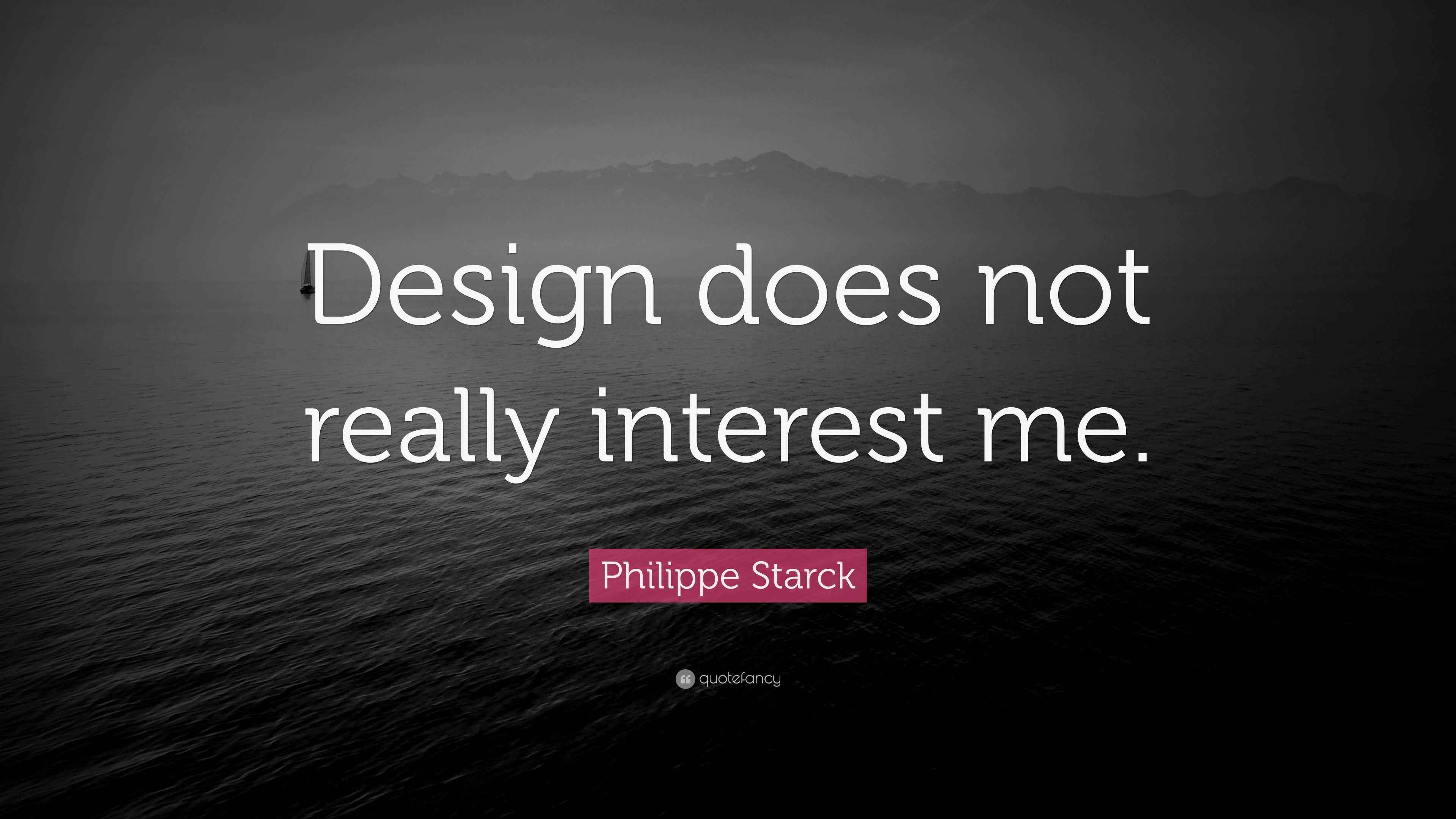 Philippe Starck Quote: “Design does not really interest me.”