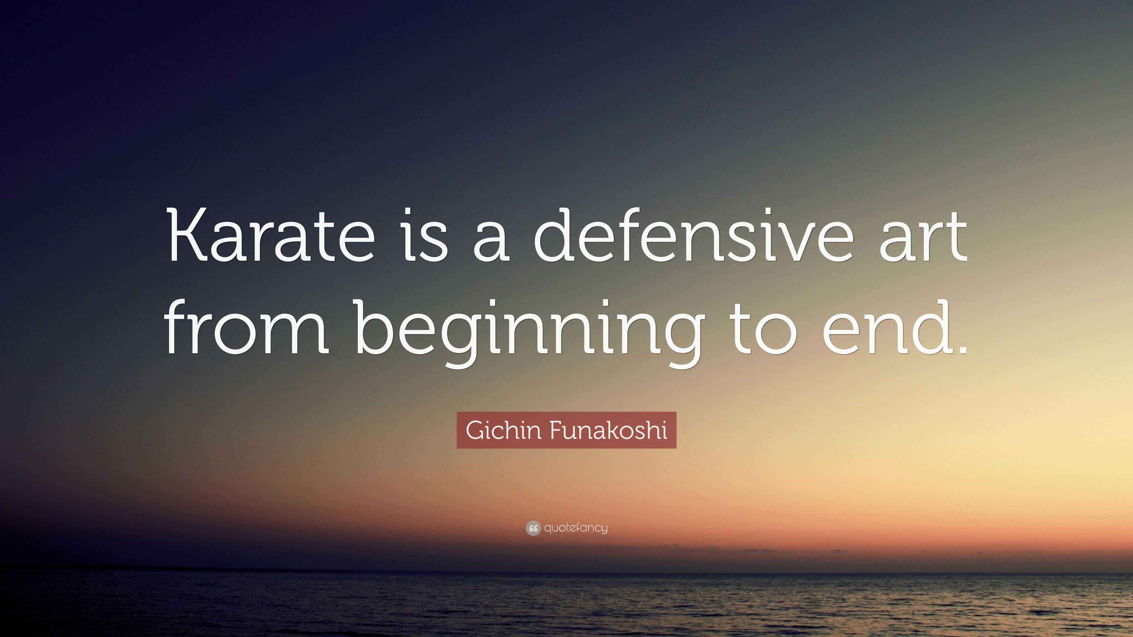 Gichin Funakoshi Quote: “Karate is a defensive art from beginning to end.”