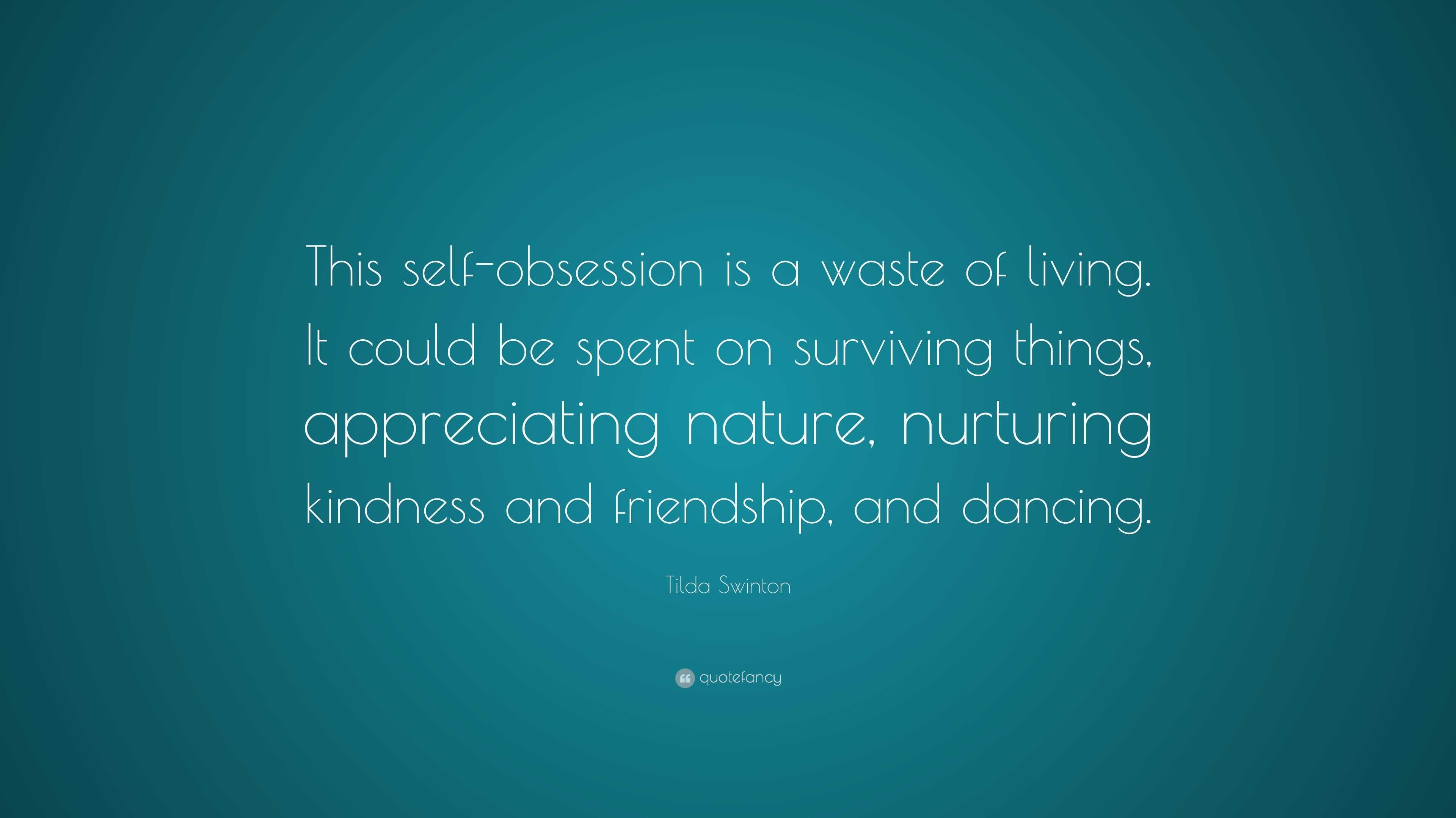 Tilda Swinton Quote: “This self-obsession is a waste of living. It ...