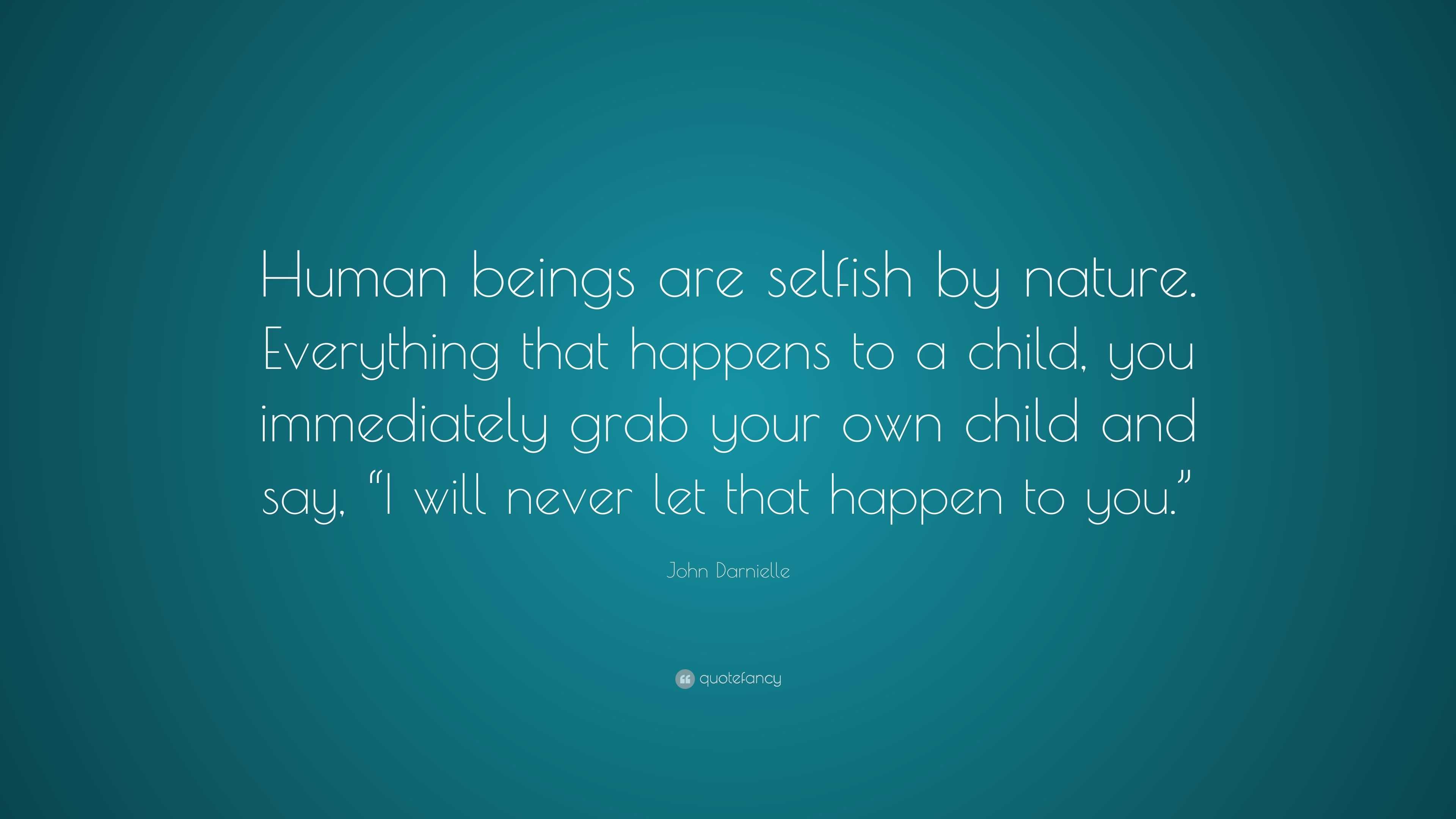 John Darnielle Quote: “Human beings are selfish by nature. Everything ...