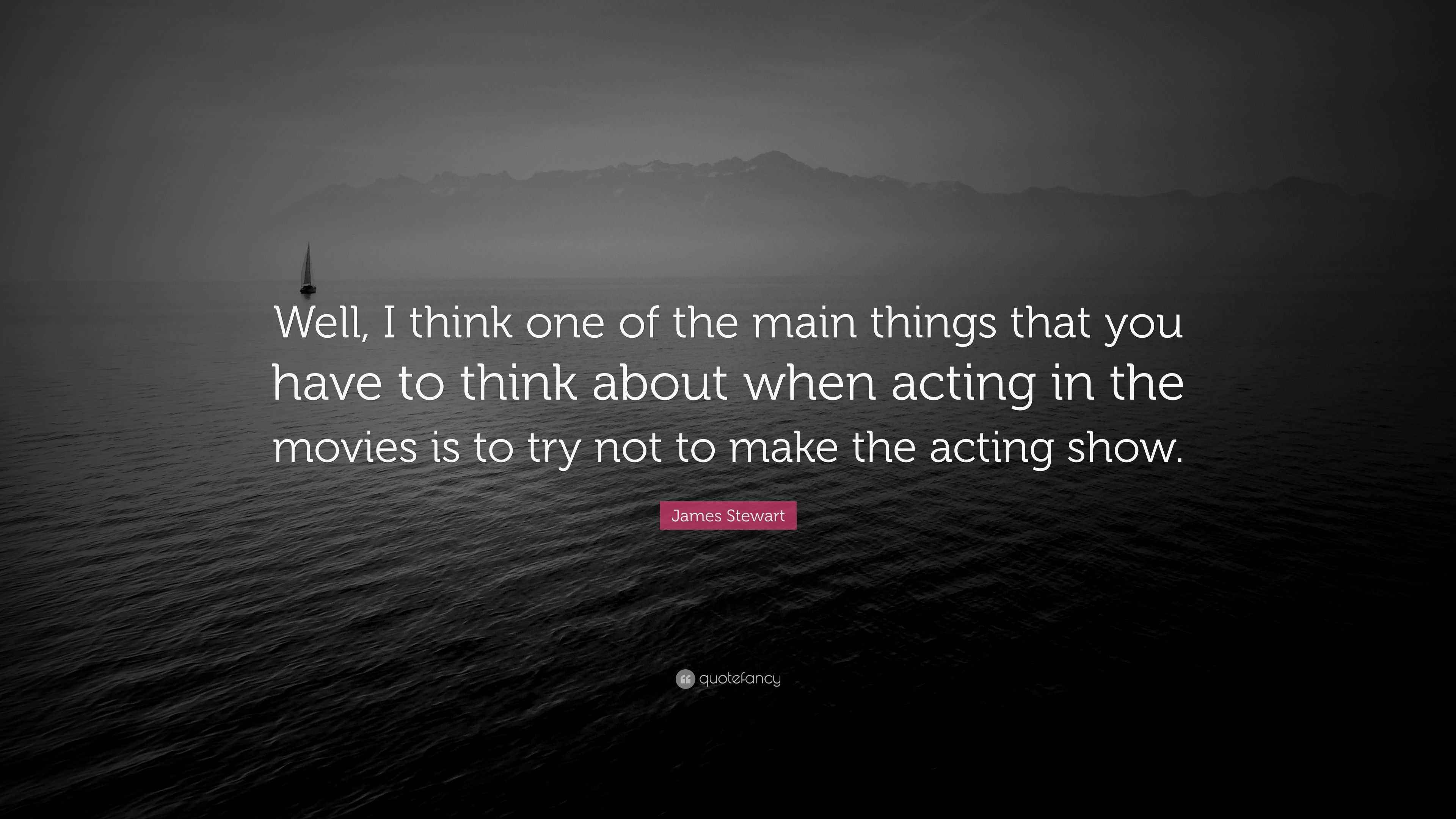 James Stewart Quote: “Well, I think one of the main things that you ...