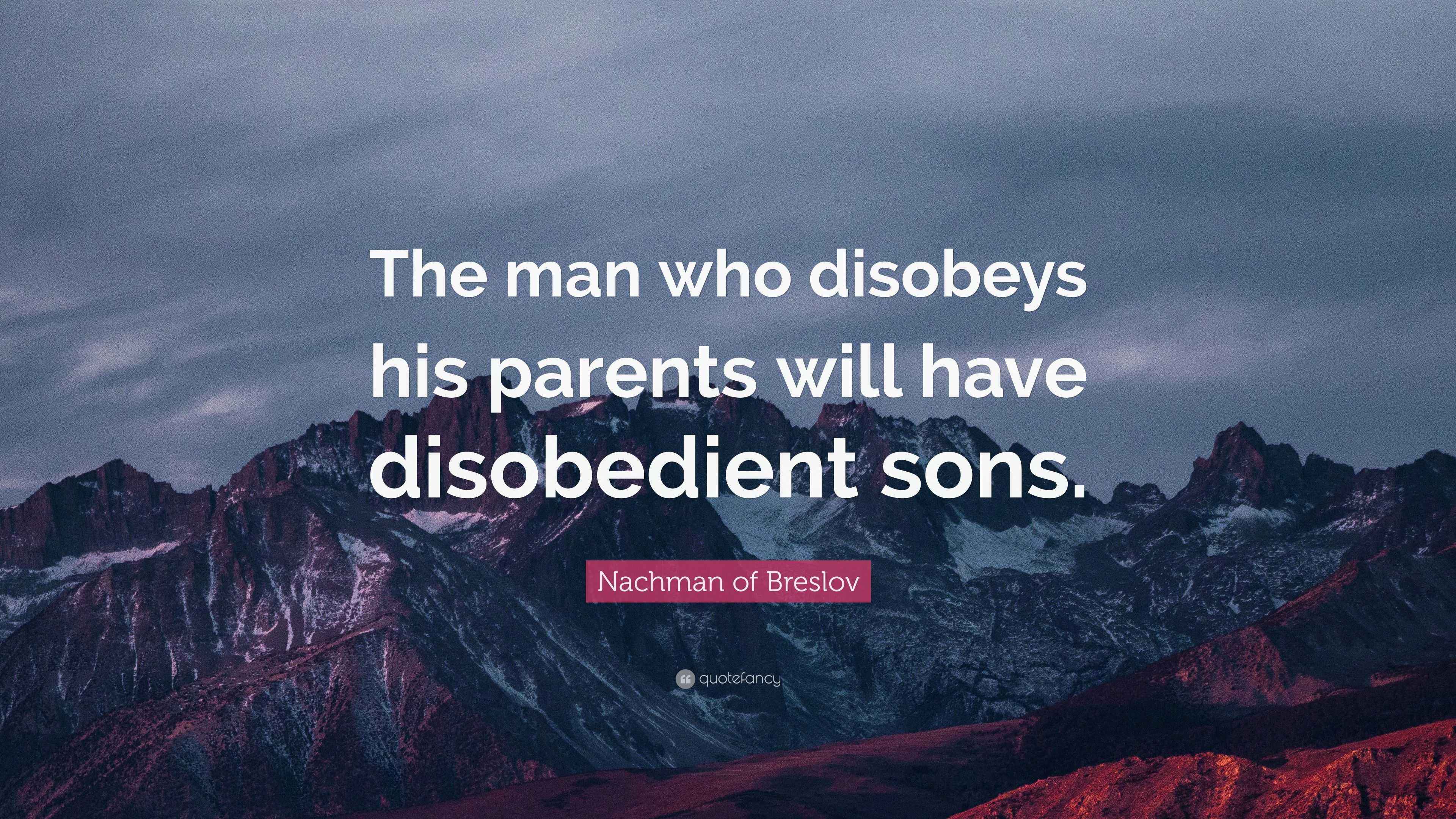 Nachman of Breslov Quote: “The man who disobeys his parents will have ...
