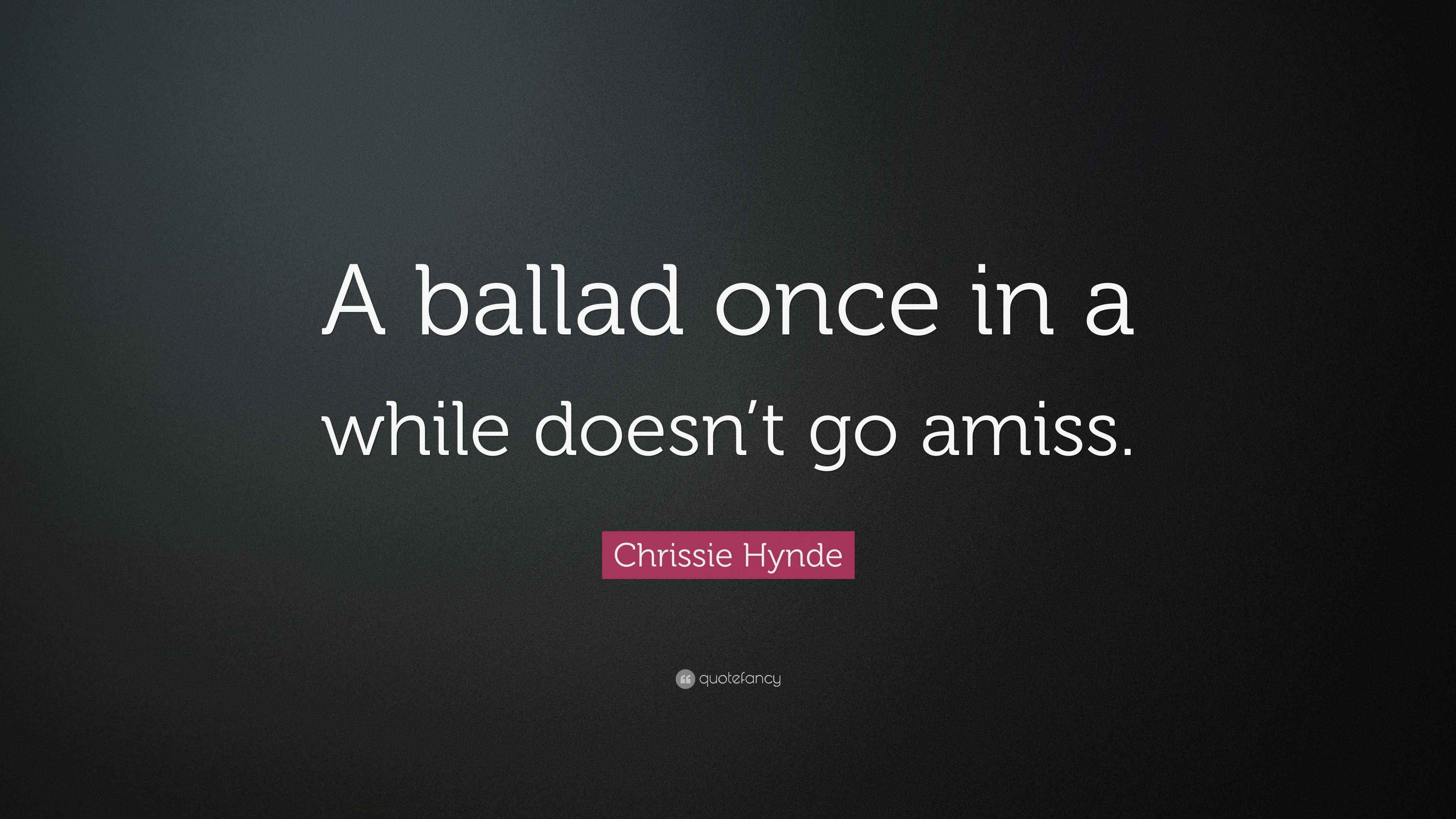 Chrissie Hynde Quote: “A ballad once in a while doesn’t go amiss.”