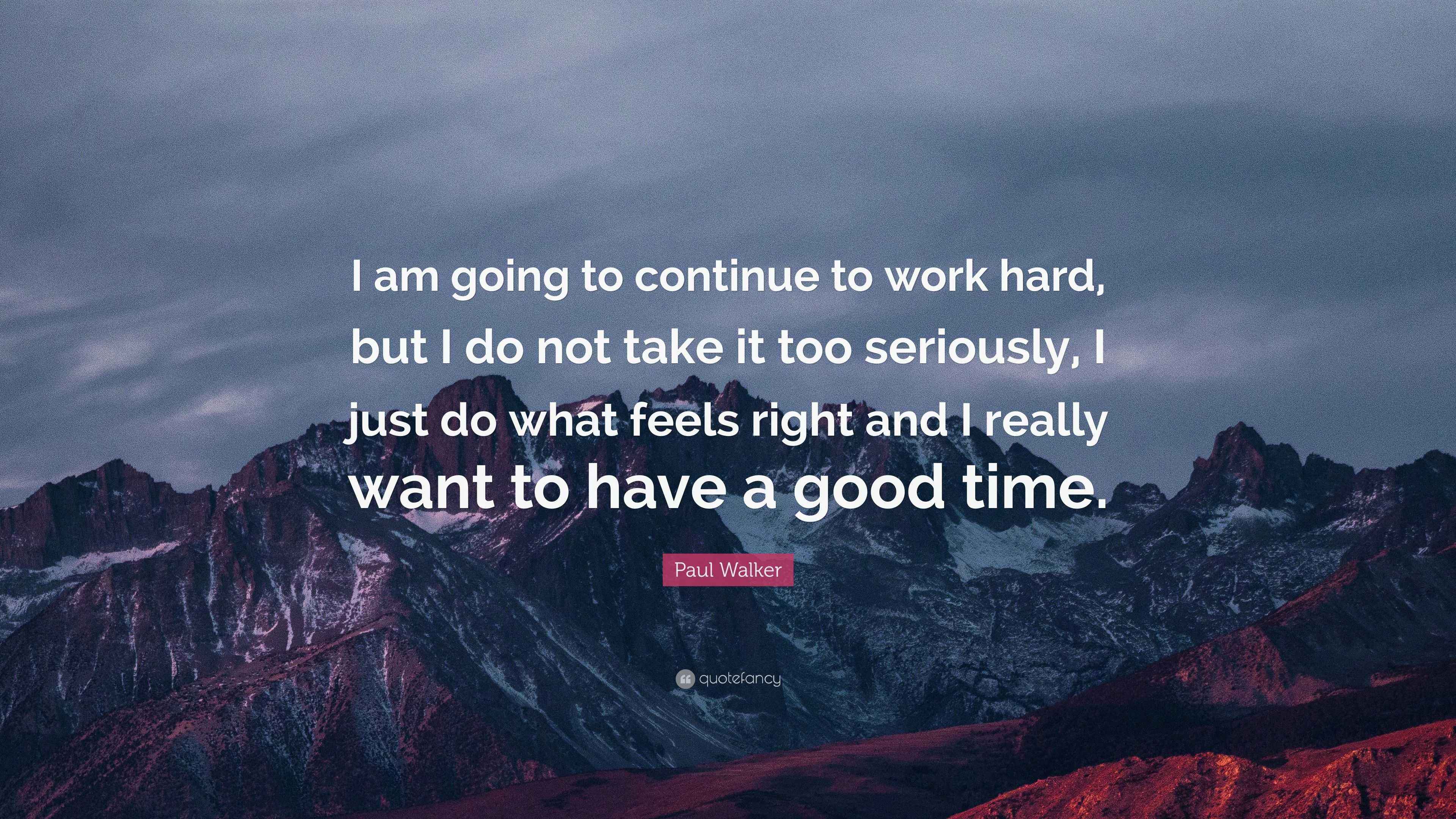 Paul Walker Quote: “I am going to continue to work hard, but I do not ...