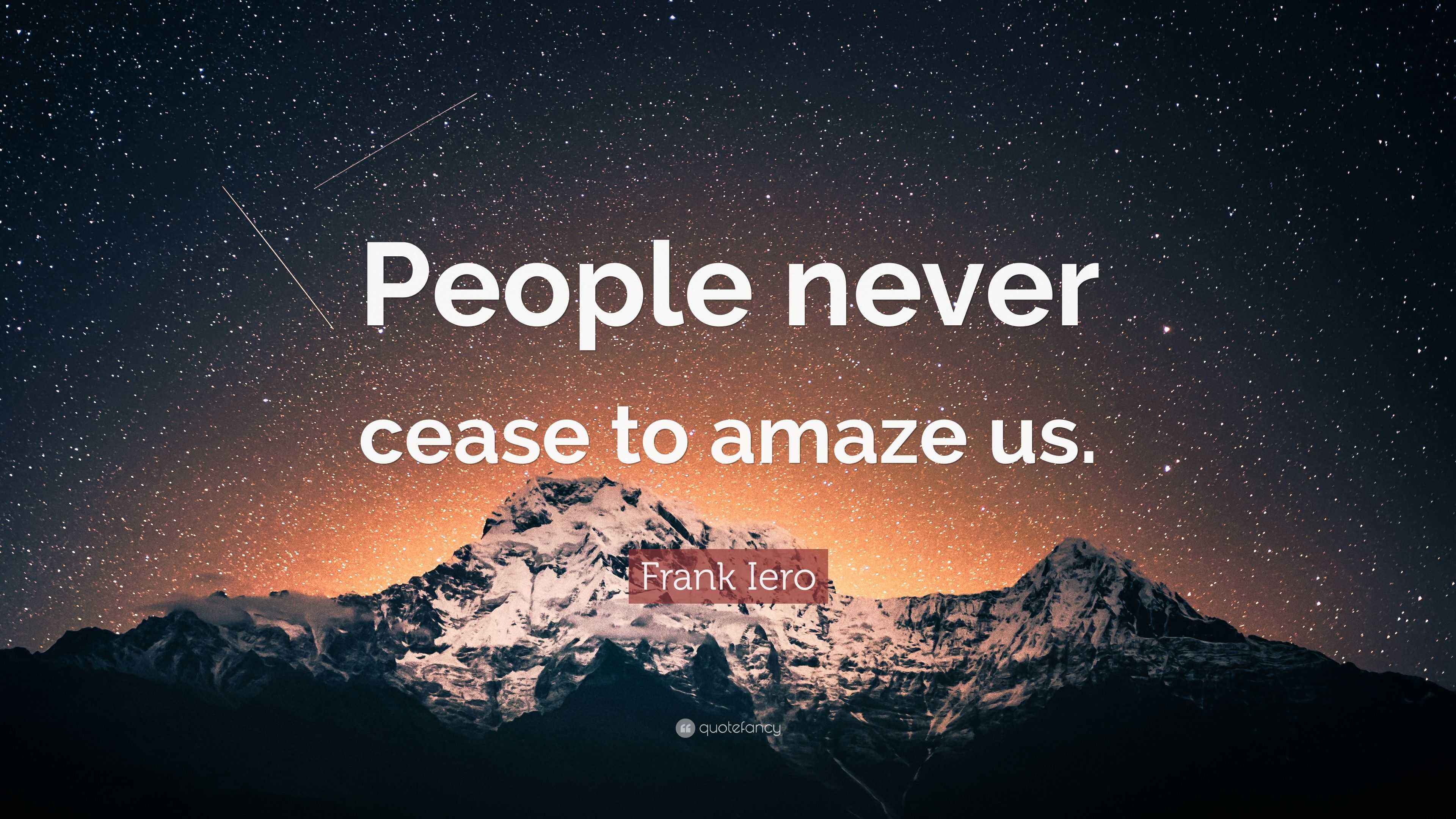 Frank Iero Quote: “People never cease to amaze us.”