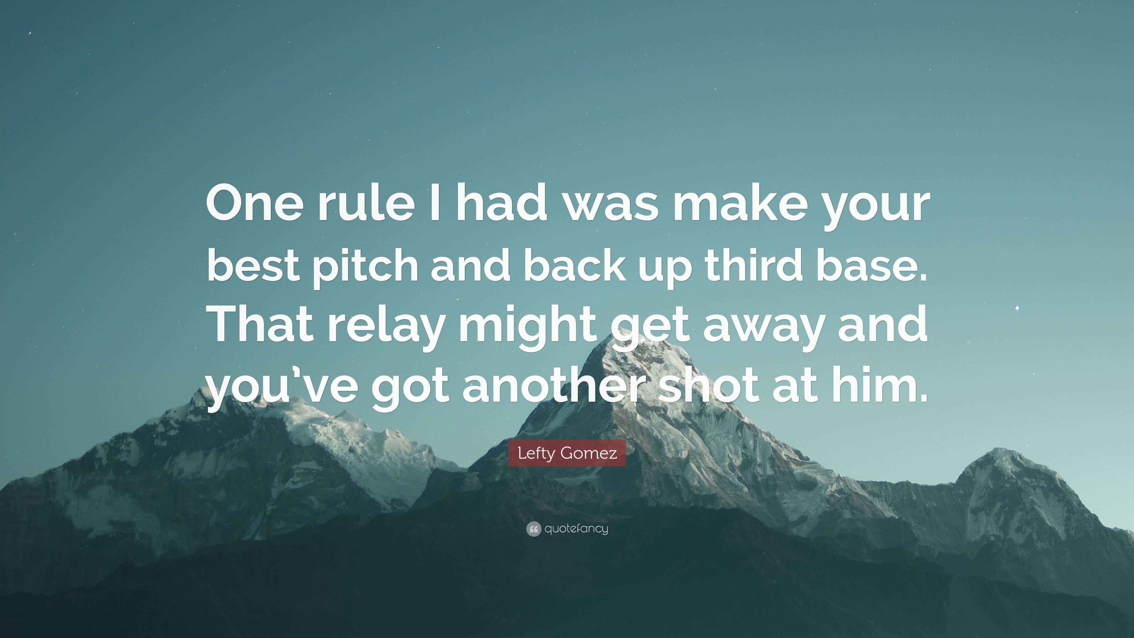 Lefty Gomez Quote: “One rule I had was make your best pitch and back up ...
