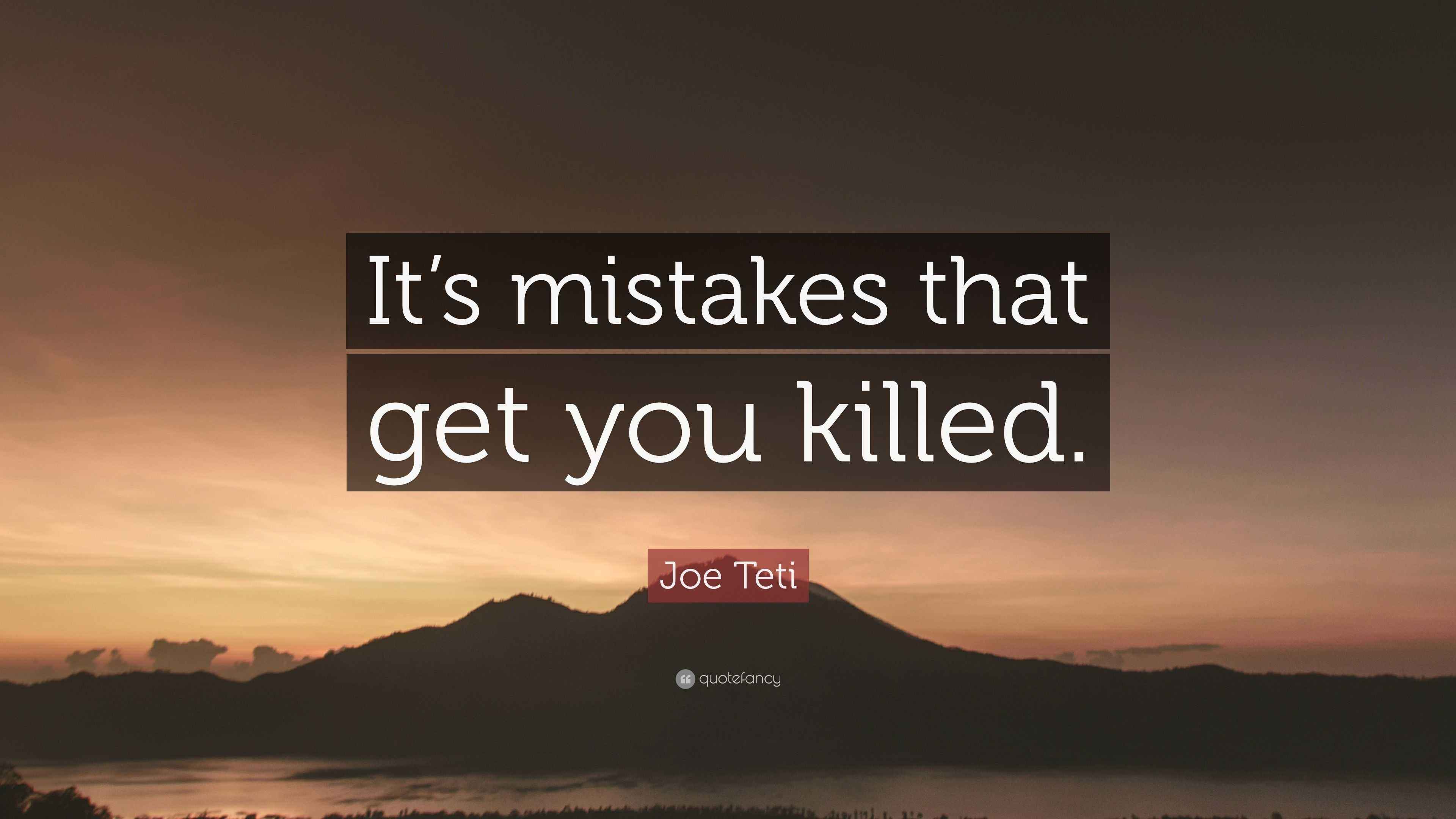 Joe Teti Quote: “It’s mistakes that get you killed.”