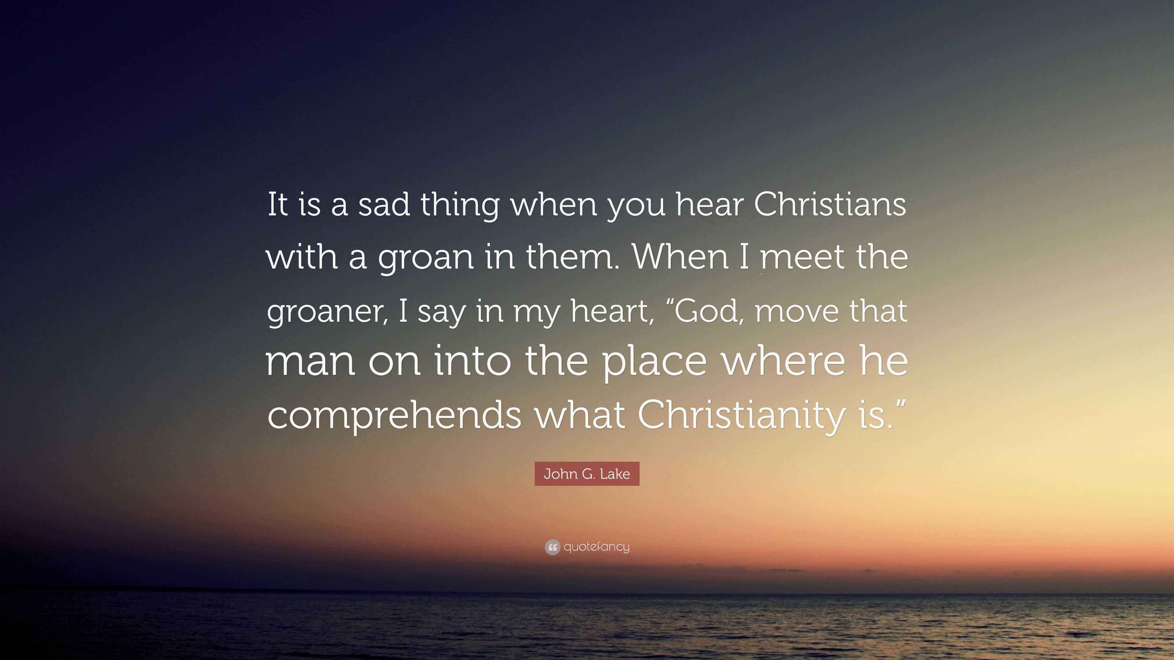 John G. Lake Quote: “It is a sad thing when you hear Christians with a ...