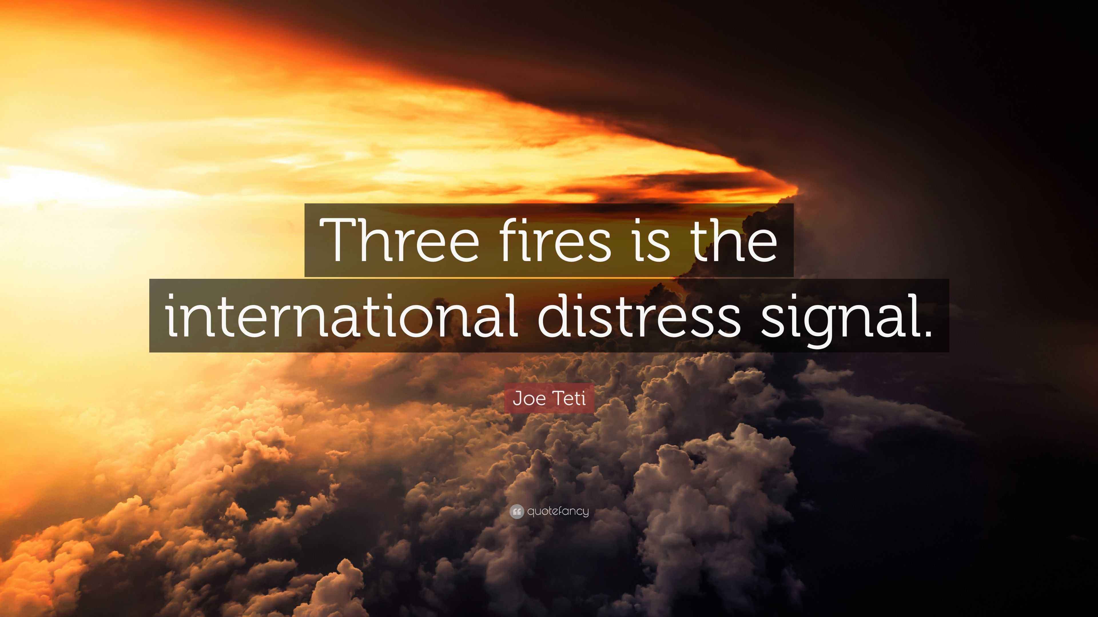 Joe Teti Quote: “Three fires is the international distress signal.”