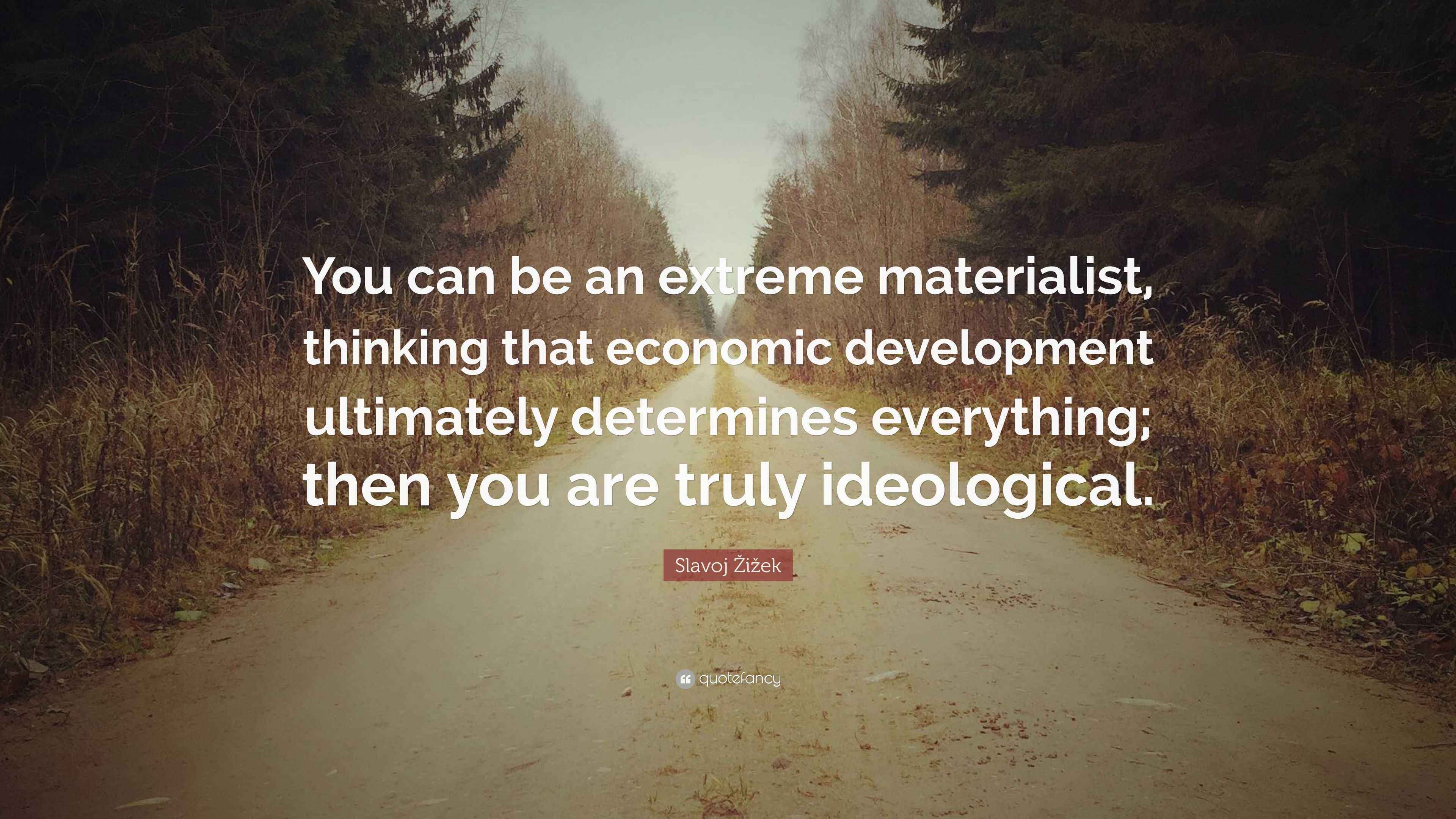 Slavoj Žižek Quote: “You can be an extreme materialist, thinking that ...