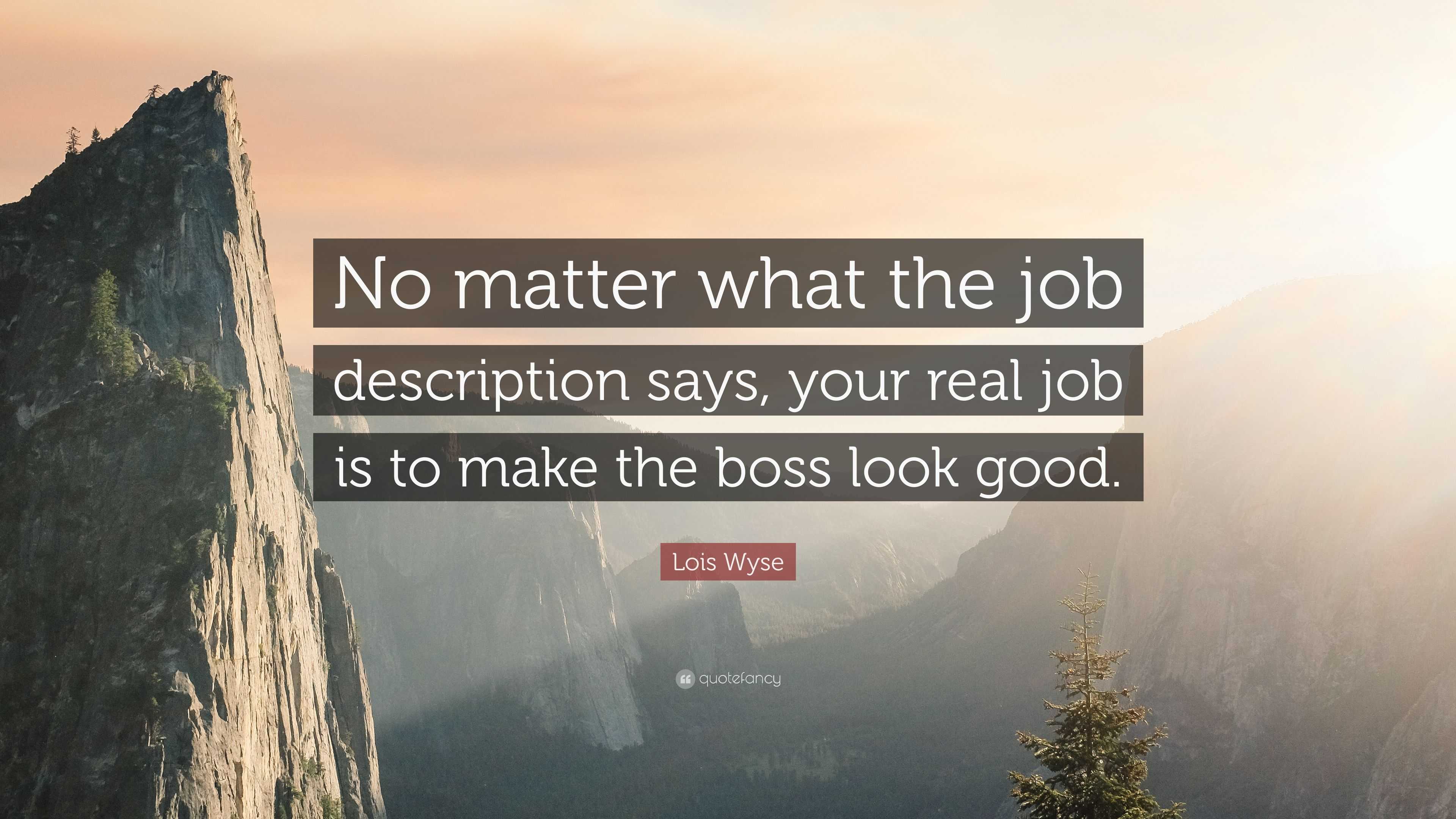 Lois Wyse Quote: “No matter what the job description says, your real ...