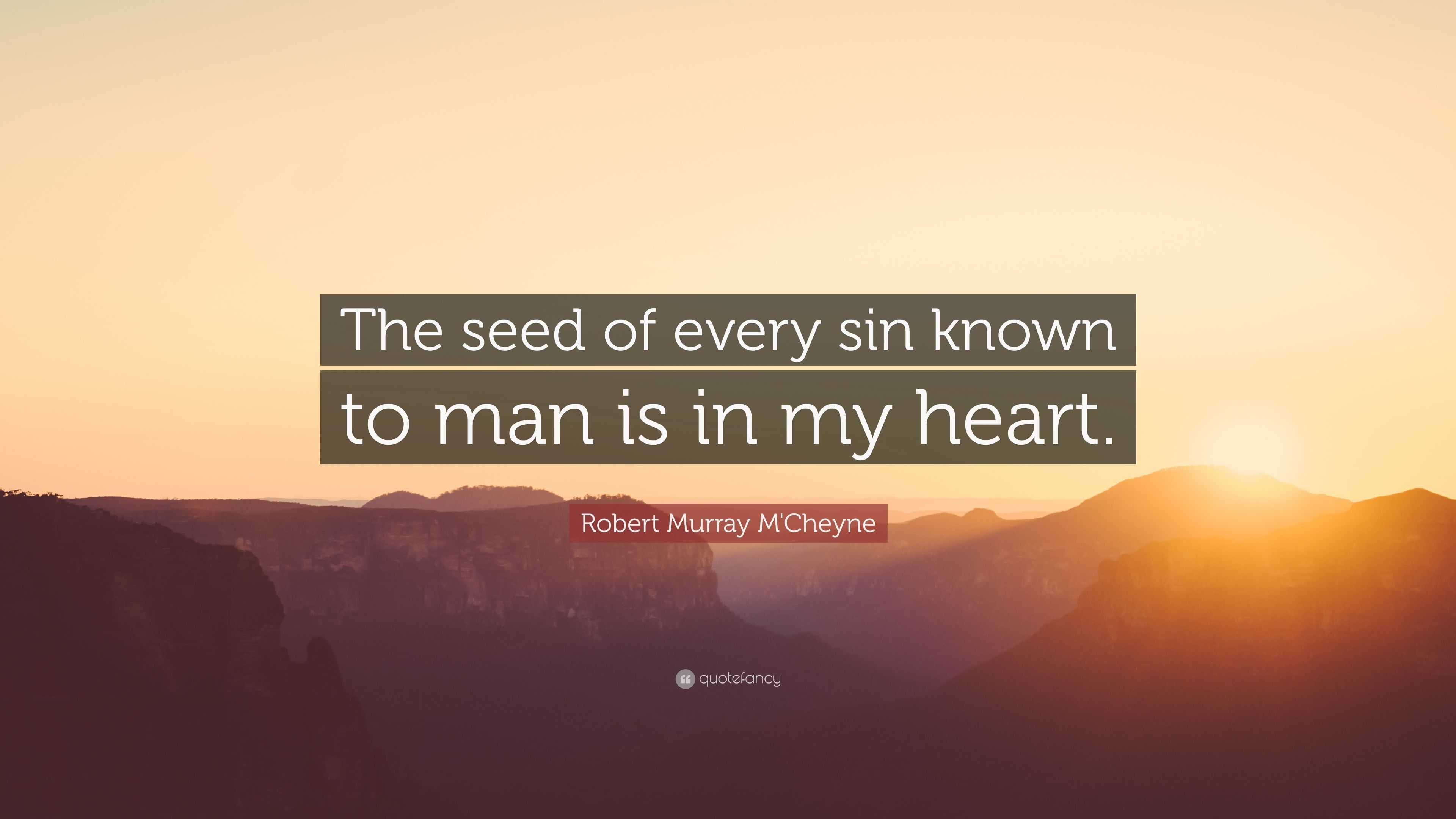 Robert Murray M'Cheyne Quote: “The seed of every sin known to man is in ...