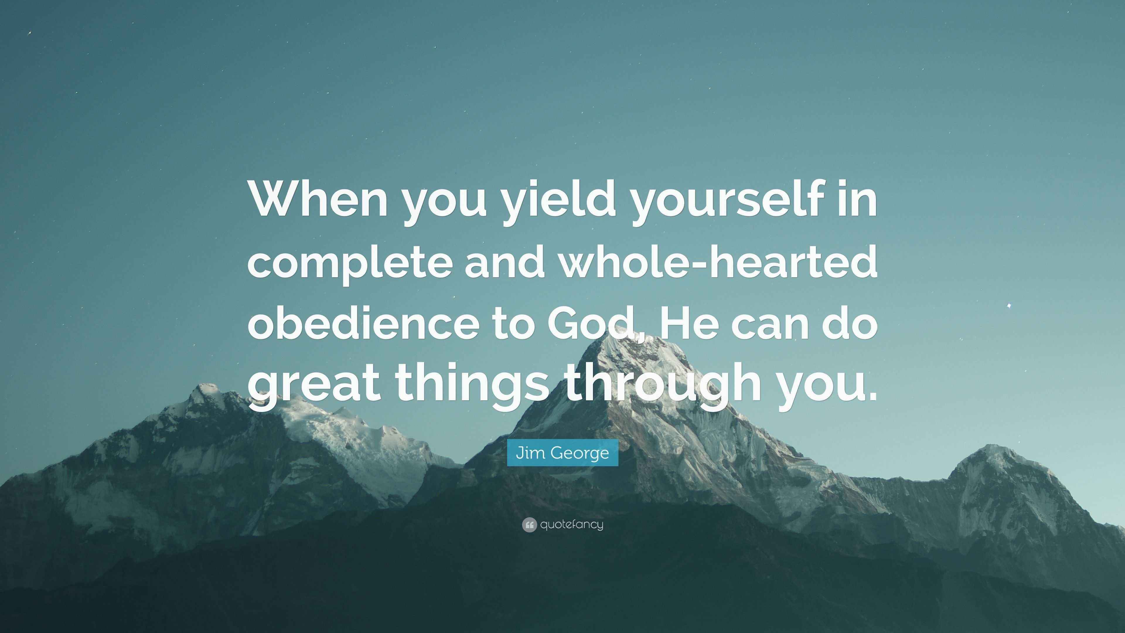 Jim George Quote: “When you yield yourself in complete and whole ...