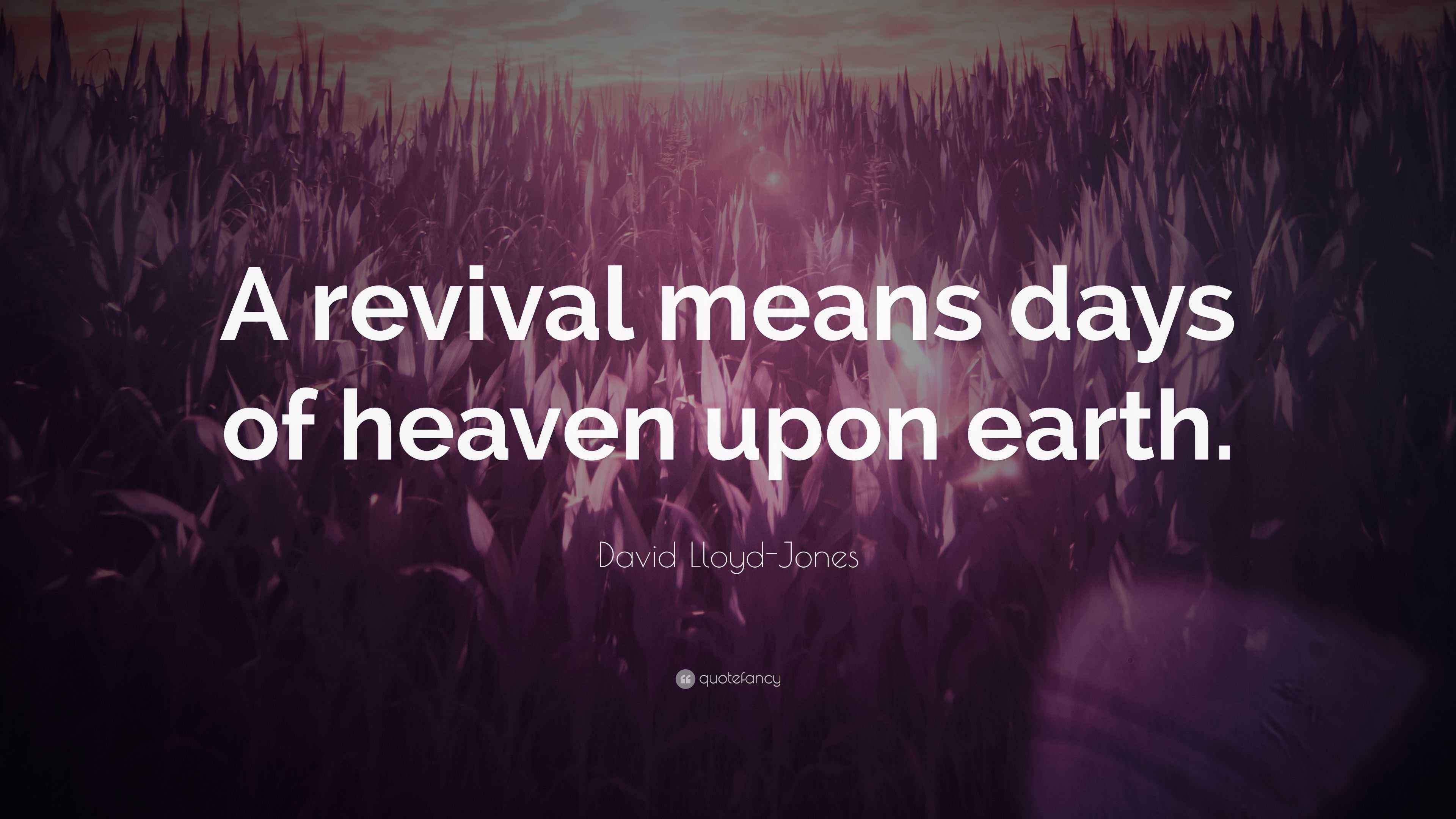David Lloyd-Jones Quote: “A revival means days of heaven upon earth.”