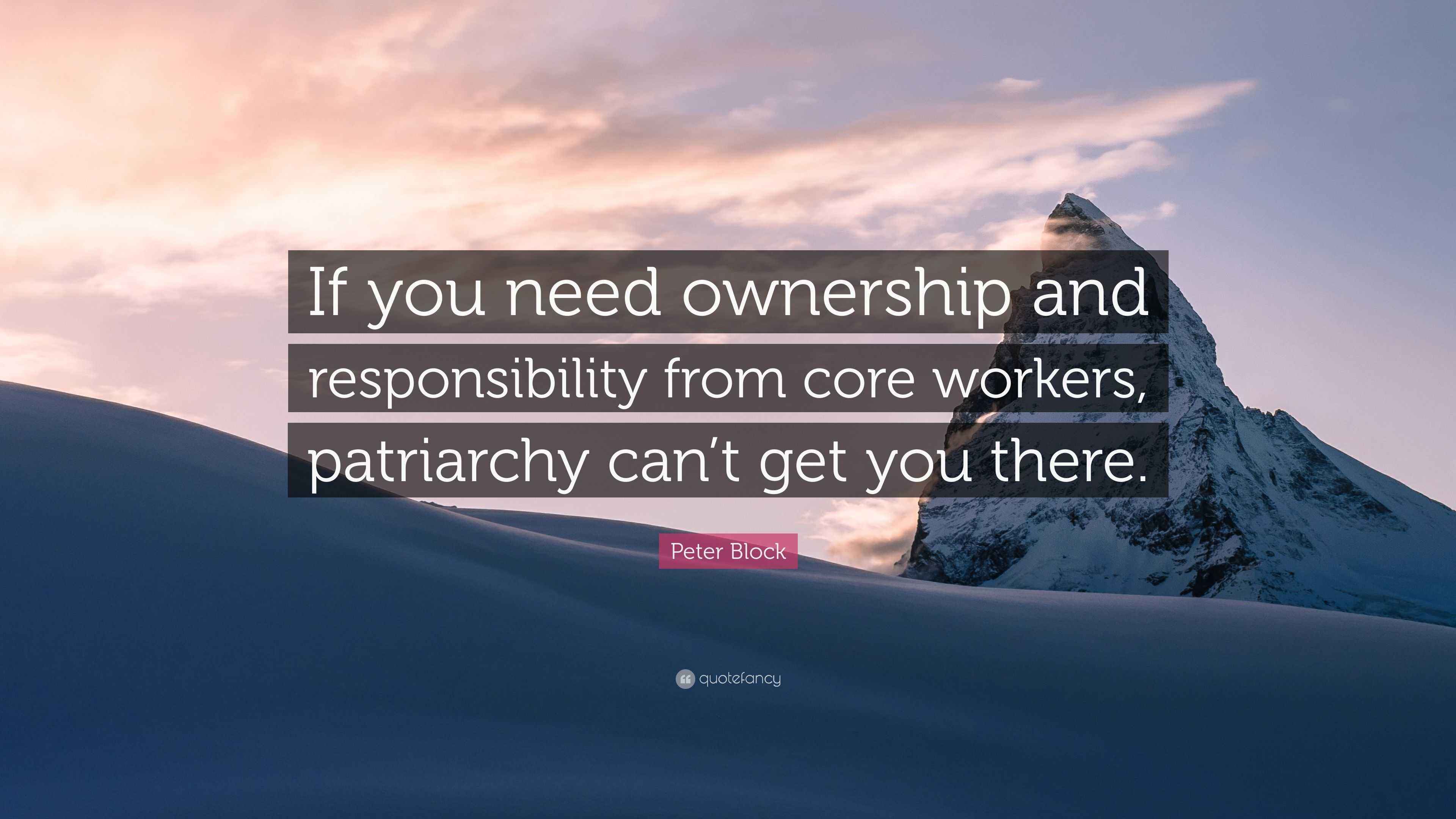 Peter Block Quote: “If you need ownership and responsibility from core ...