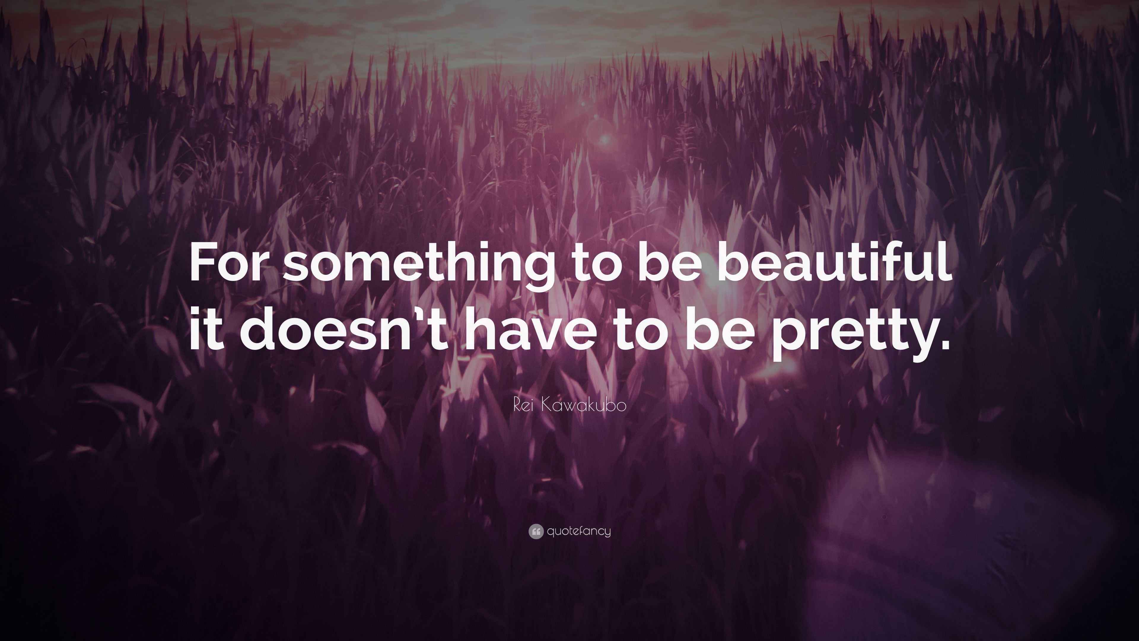 Rei Kawakubo Quote: “For something to be beautiful it doesn’t have to ...