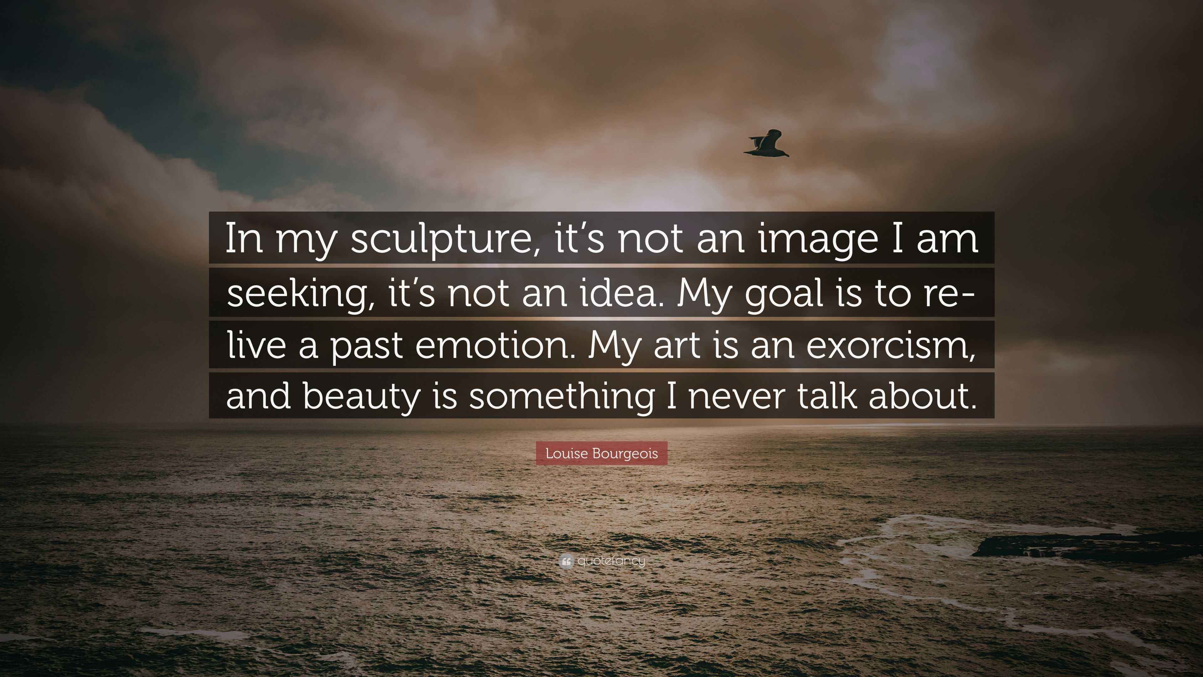 Louise Bourgeois Quote: “In my sculpture, it’s not an image I am ...