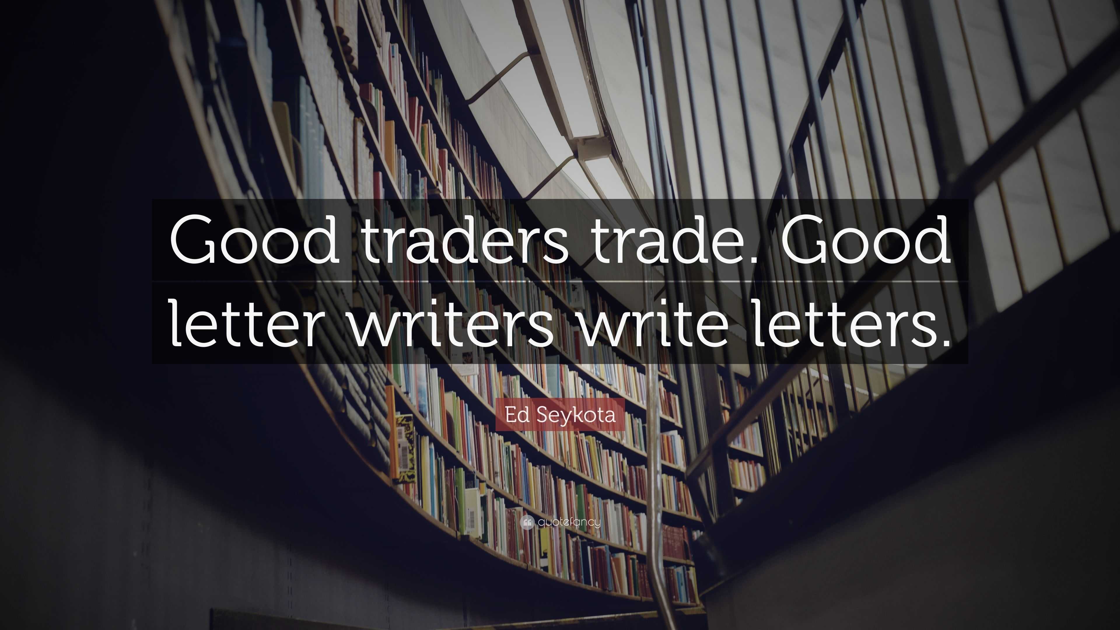 Ed Seykota Quote: “Good traders trade. Good letter writers write letters.”