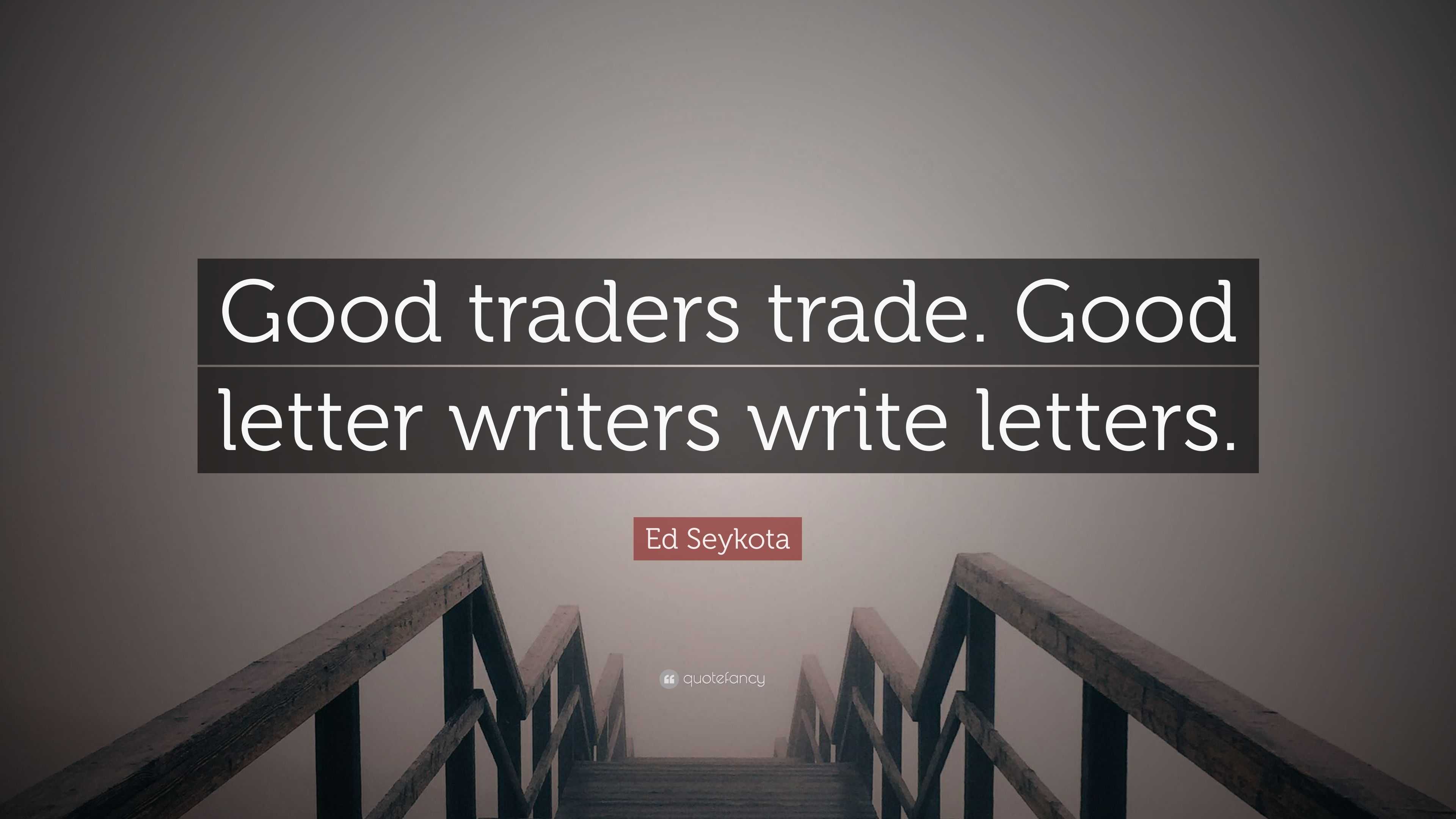 Ed Seykota Quote: “Good traders trade. Good letter writers write letters.”