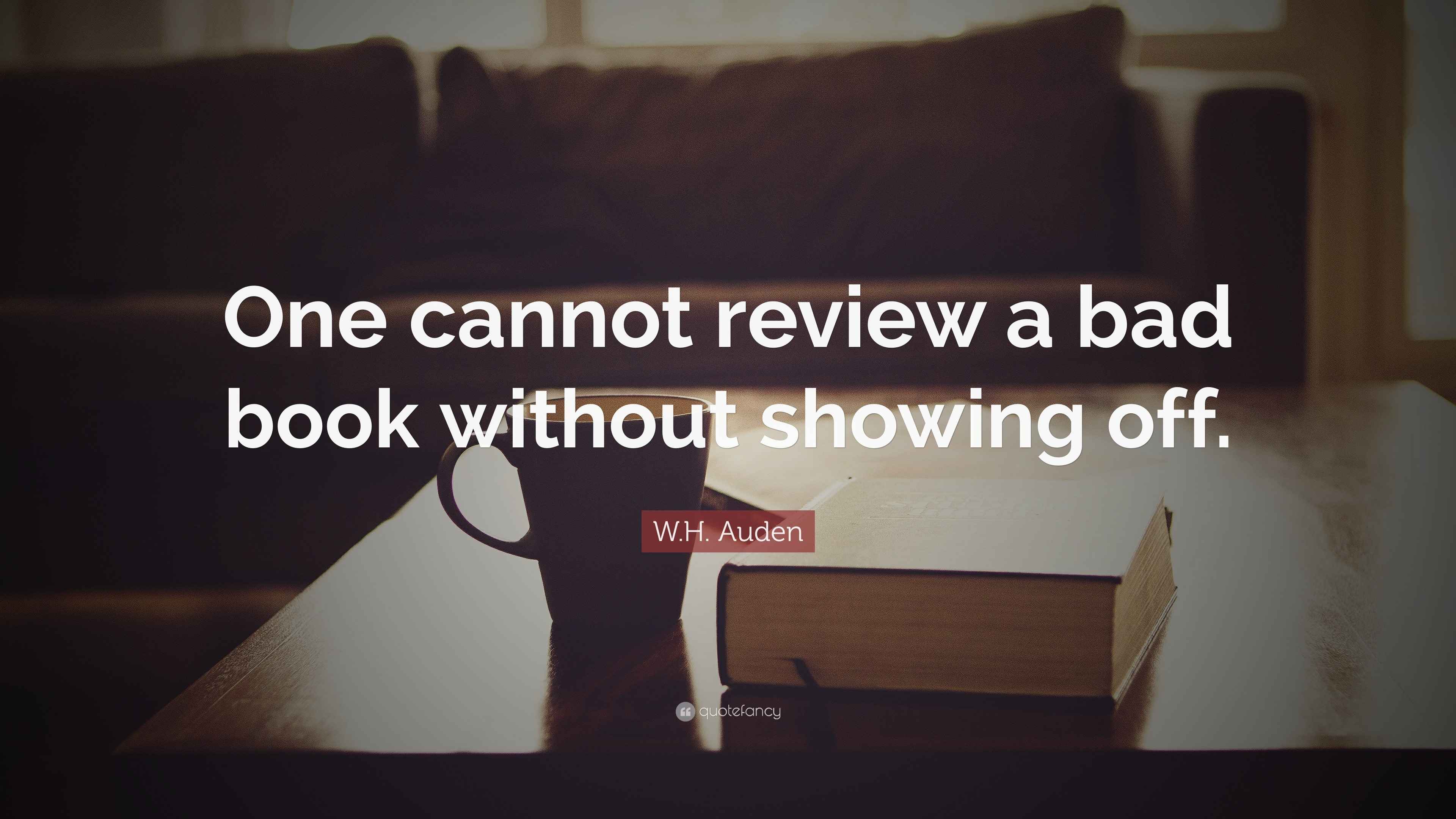 W.H. Auden Quote: “One cannot review a bad book without showing off.”