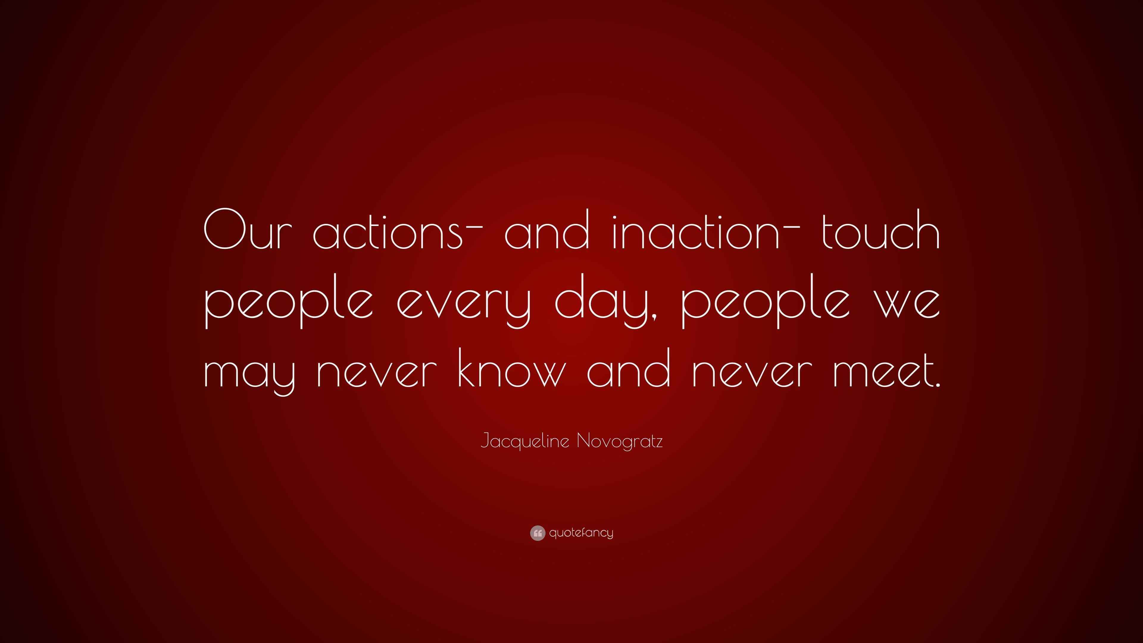 Jacqueline Novogratz Quote: “Our actions- and inaction- touch people ...