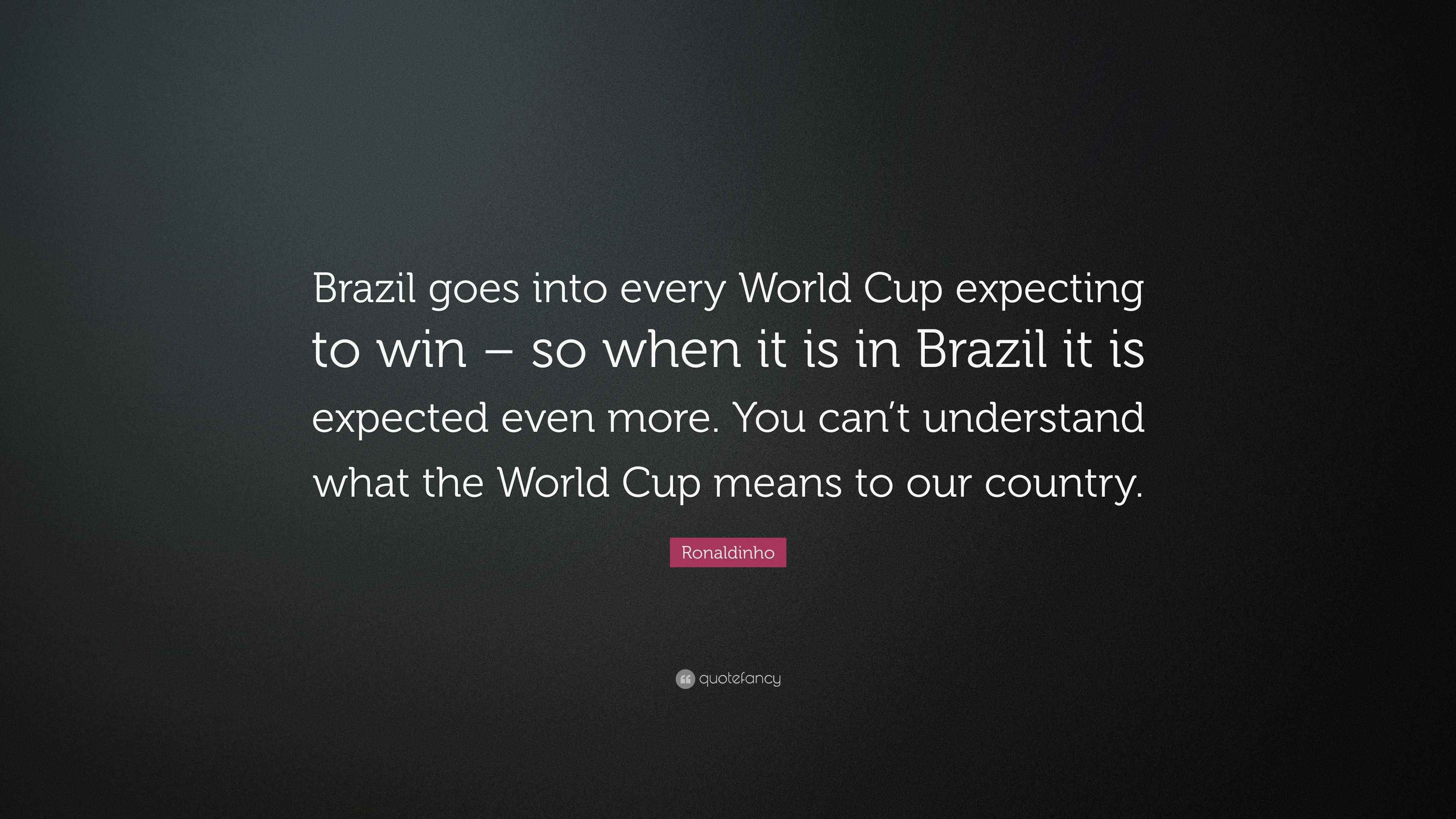 Ronaldinho Quote: “Brazil goes into every World Cup expecting to win ...