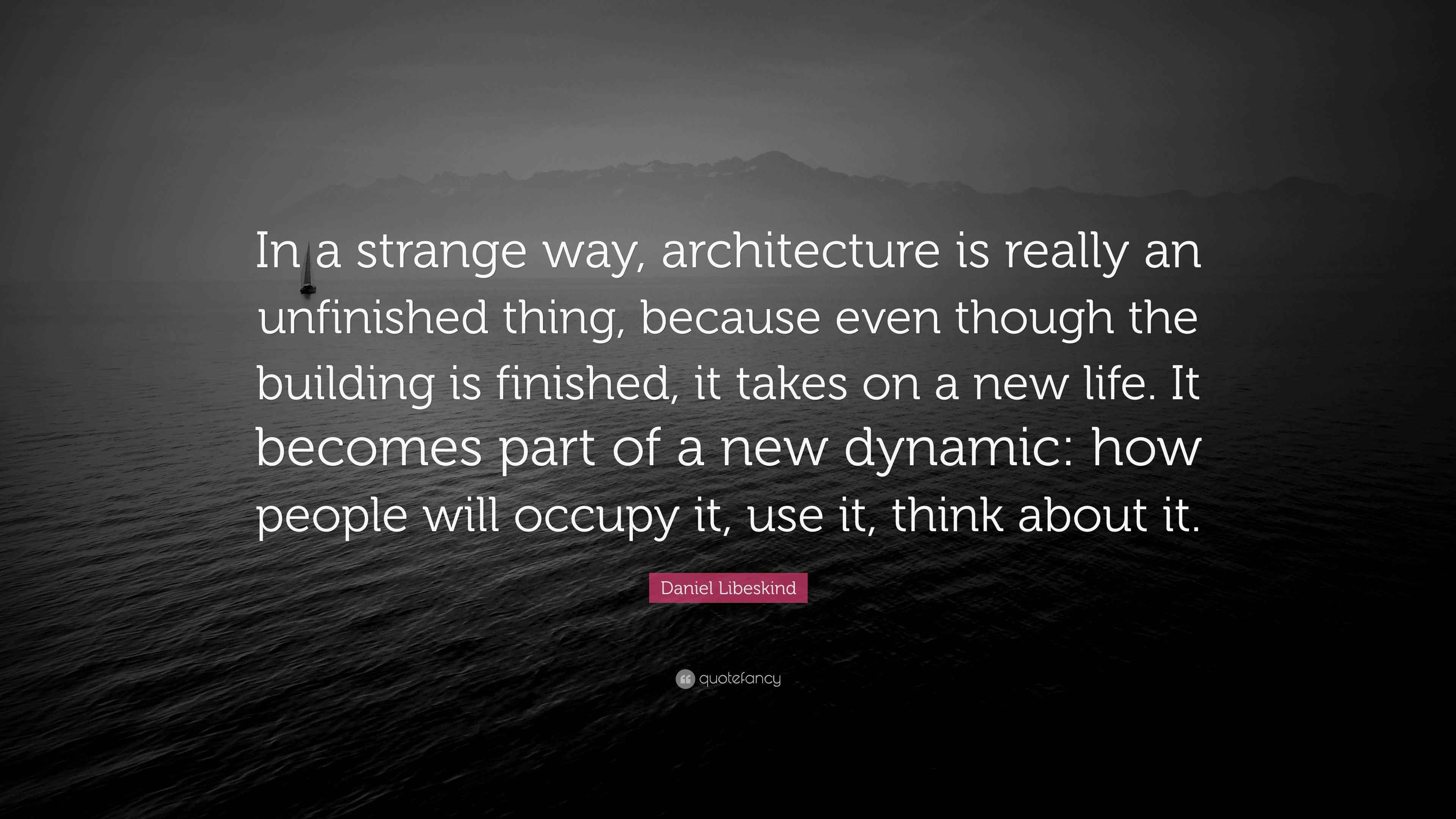 Daniel Libeskind Quote: “In a strange way, architecture is really an ...