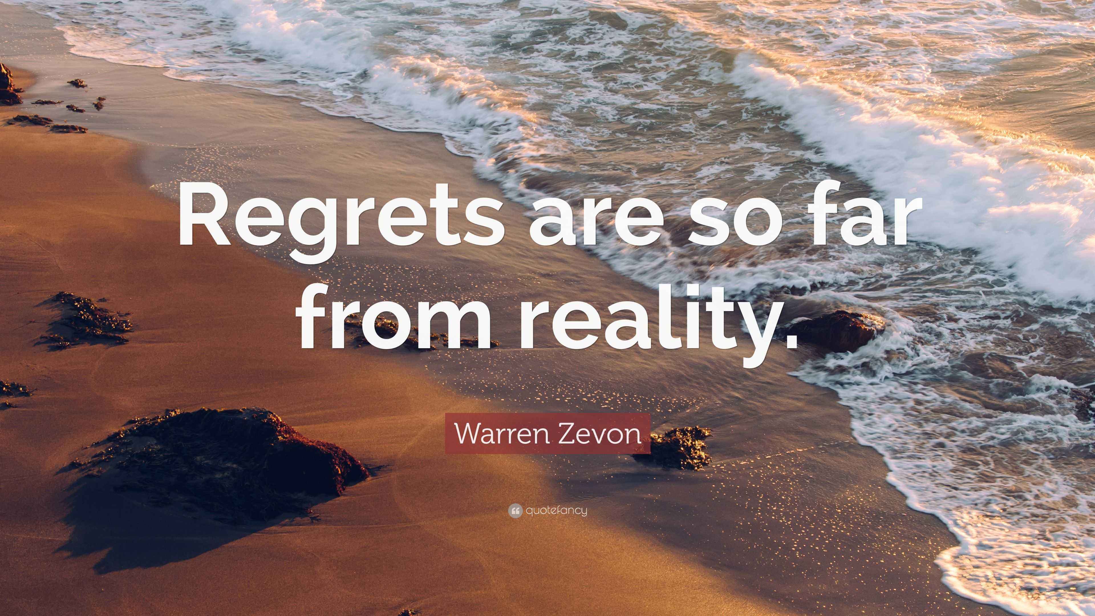 Warren Zevon Quote: “Regrets are so far from reality.”