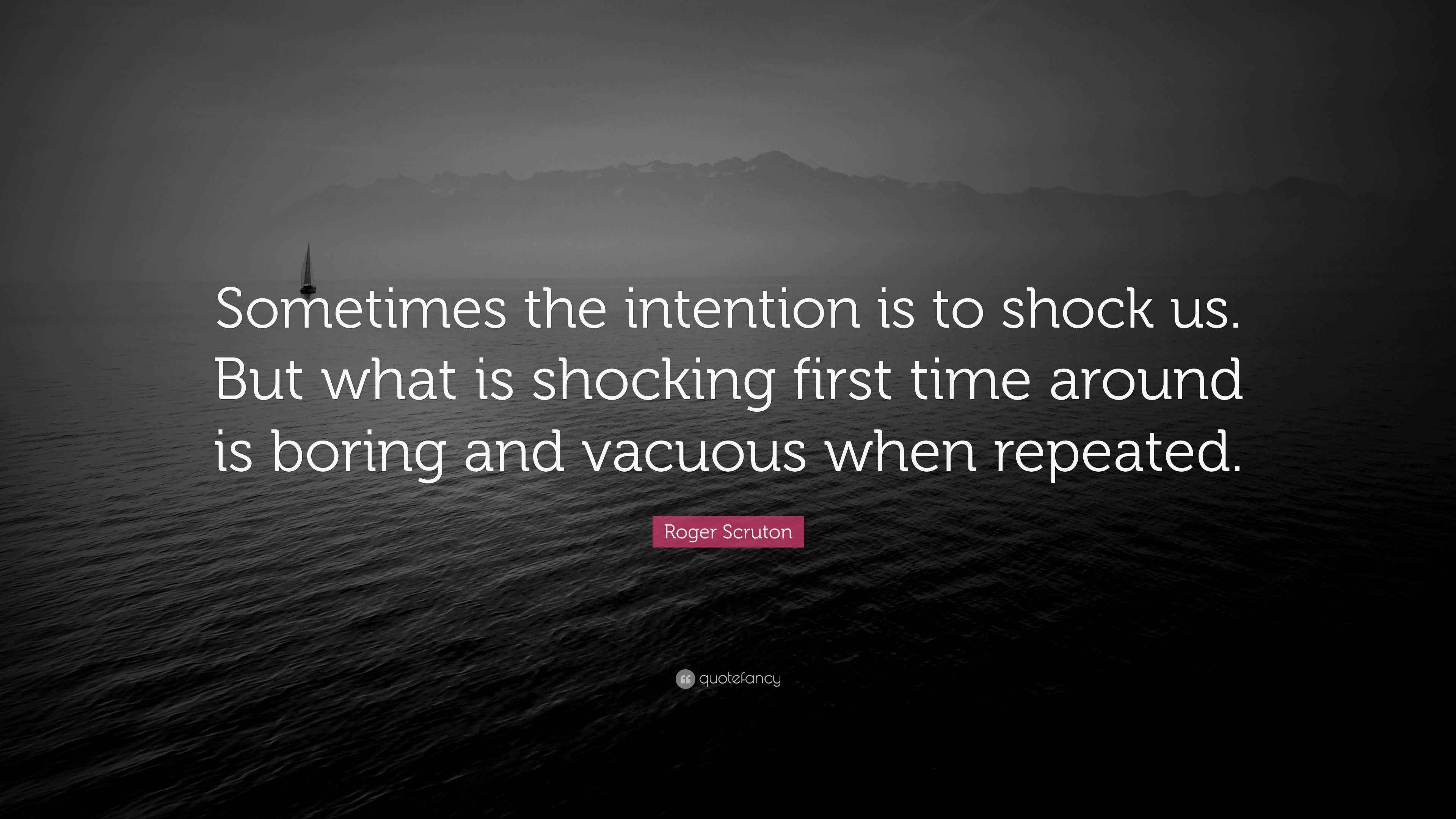 Roger Scruton Quote: “Sometimes the intention is to shock us. But what ...